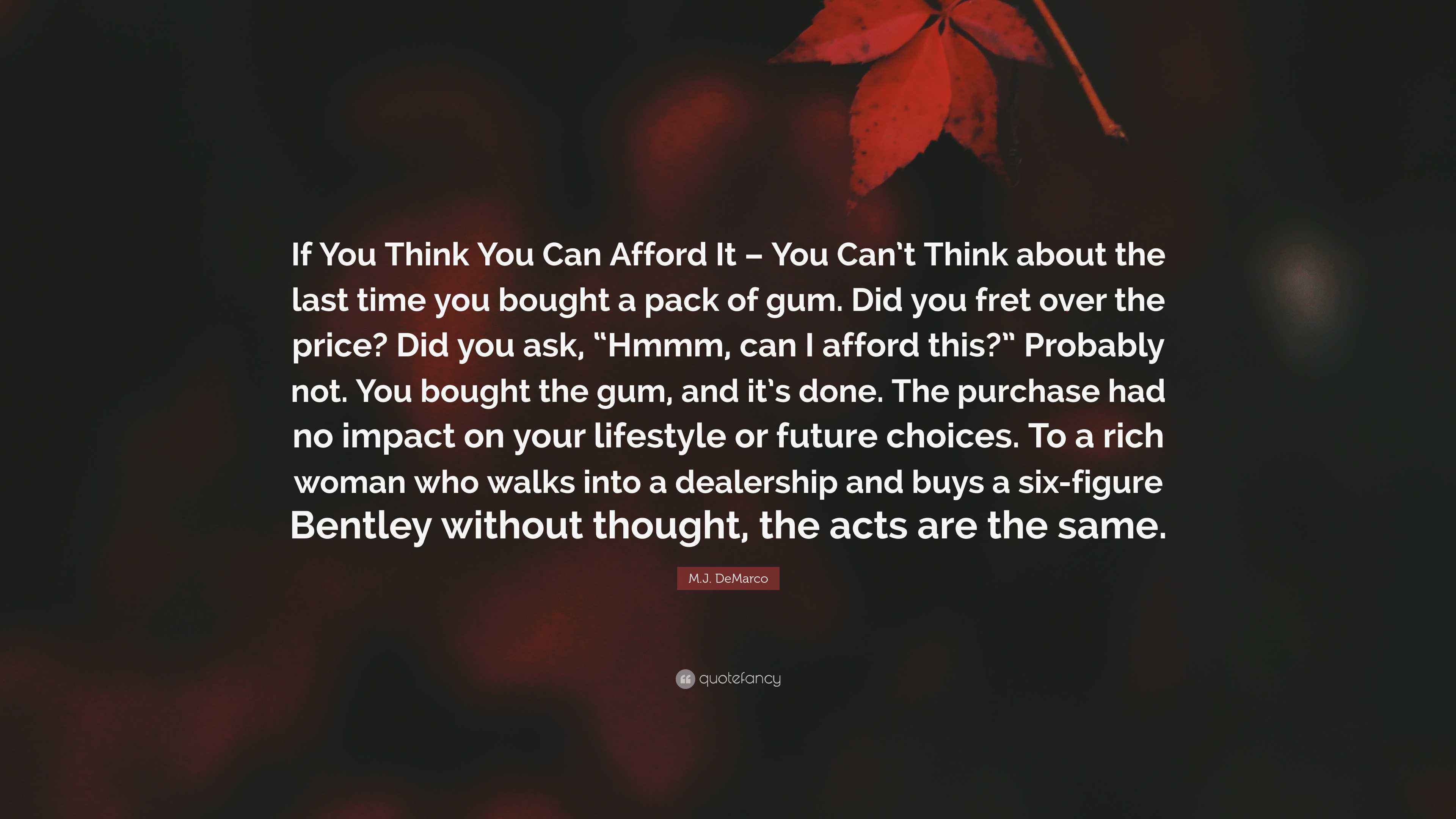 M.J. DeMarco Quote: “If You Think You Can Afford It – You Can’t Think ...