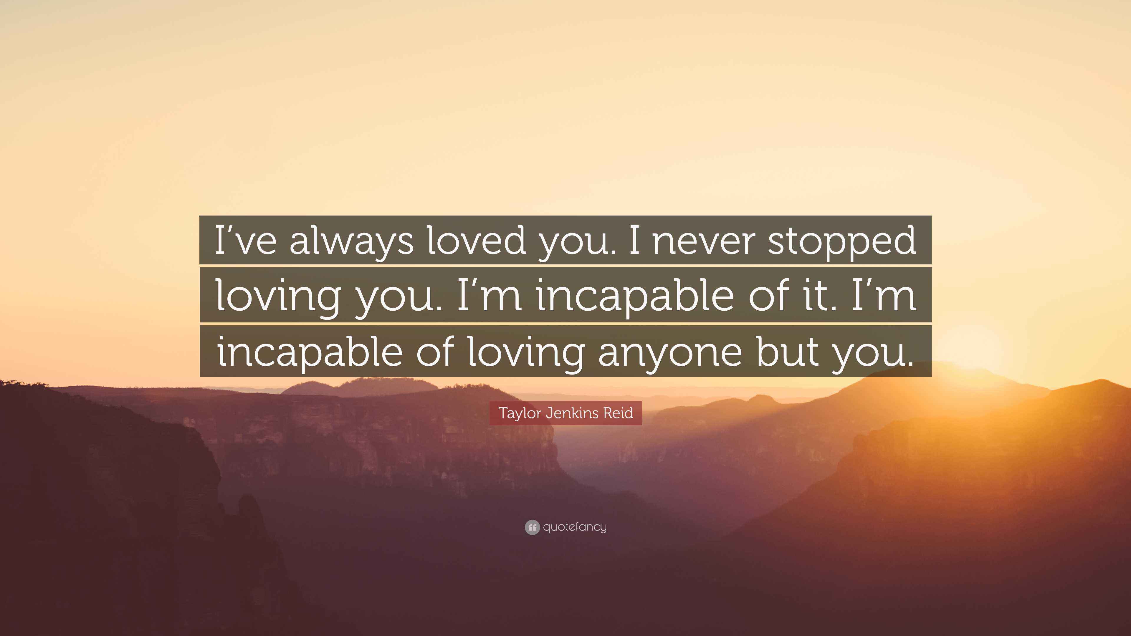 Taylor Jenkins Reid Quote: “I’ve always loved you. I never stopped ...
