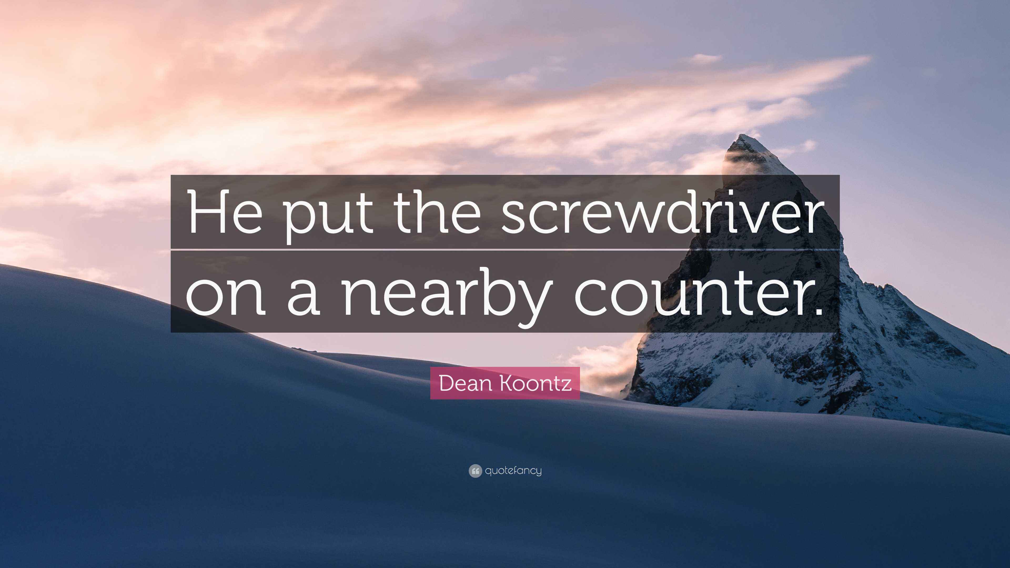 Dean Koontz Quote: “He put the screwdriver on a nearby counter.”