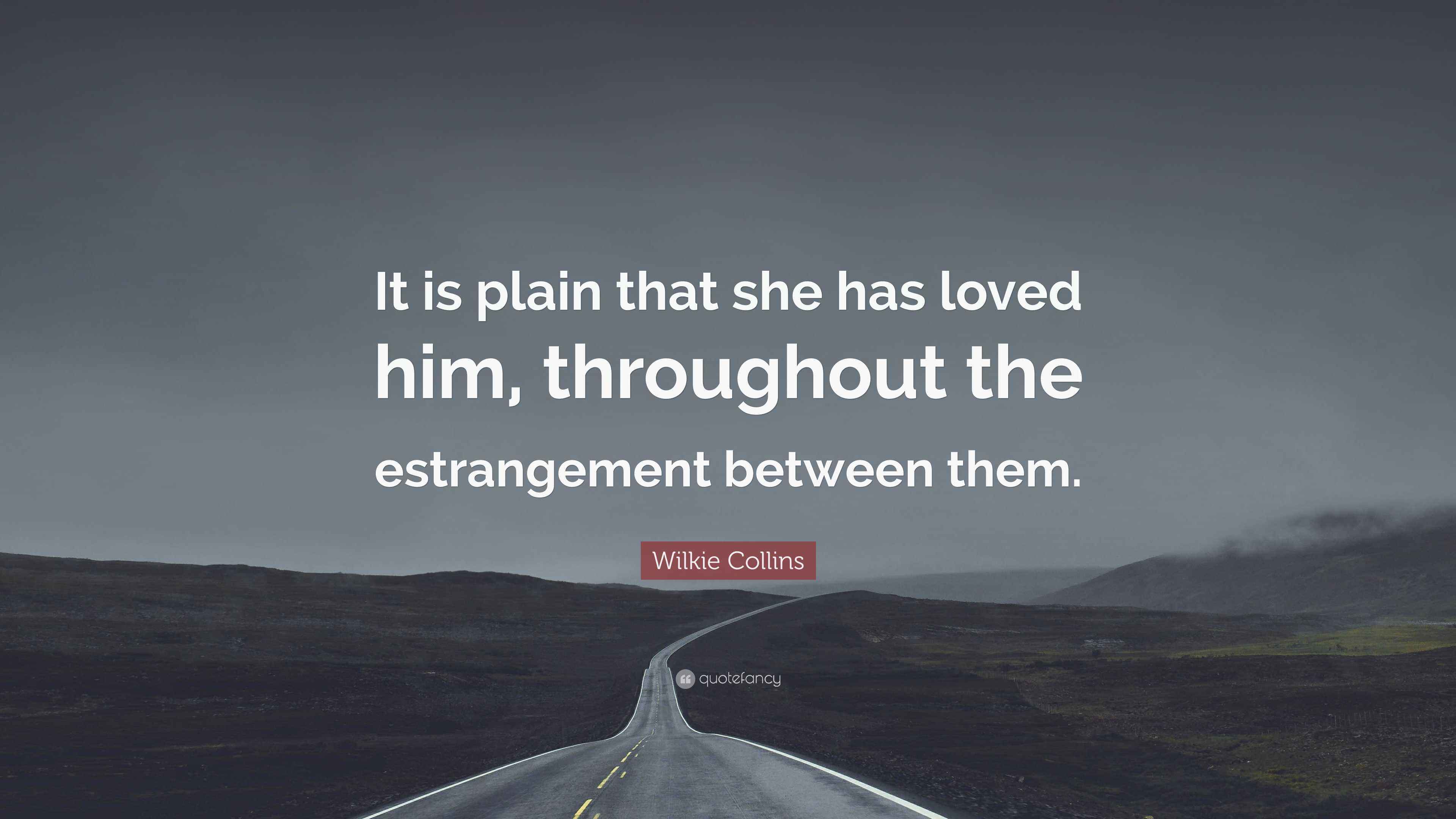 Wilkie Collins Quote: “It is plain that she has loved him, throughout ...