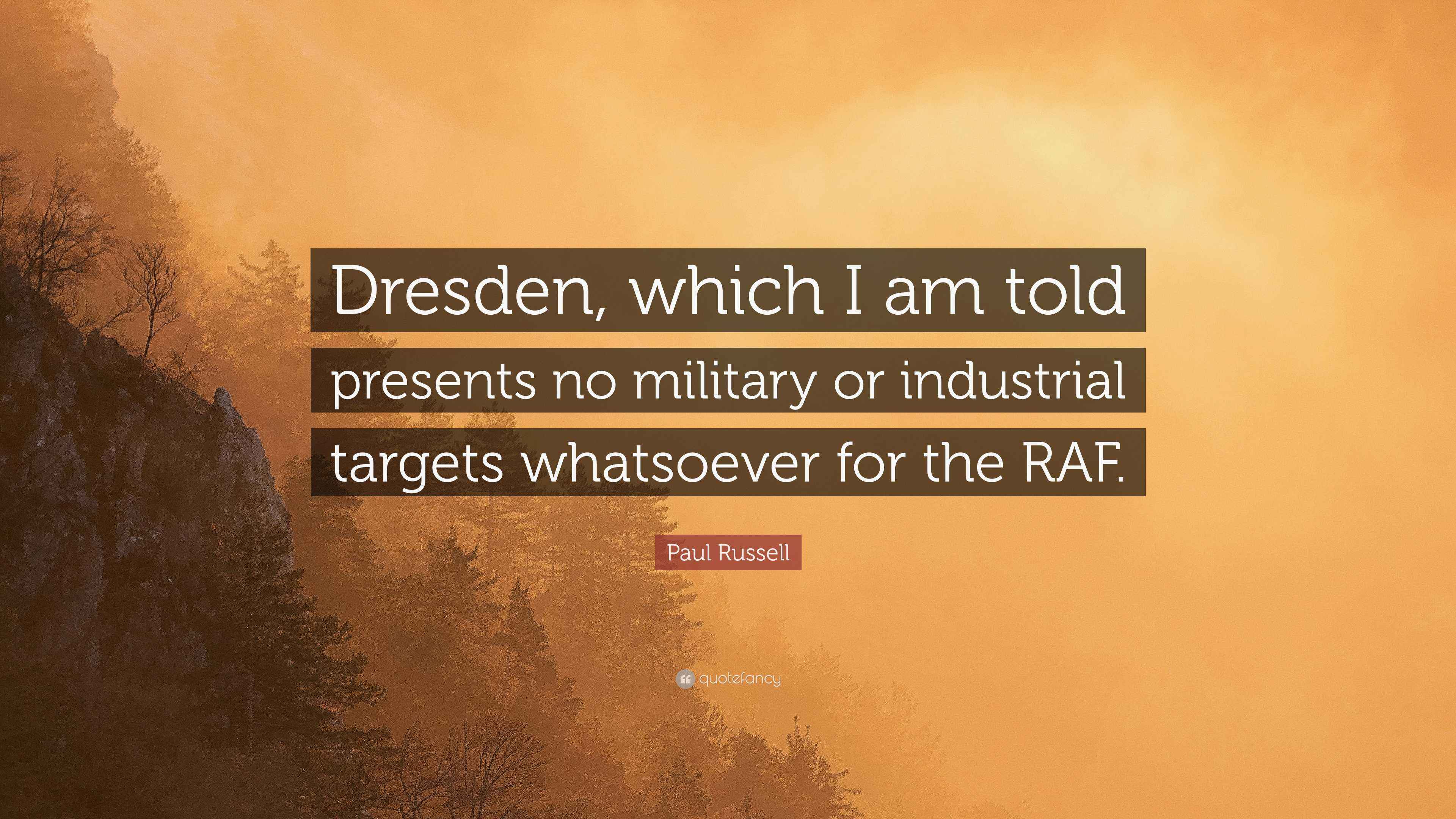 Paul Russell Quote: “Dresden, which I am told presents no military or ...