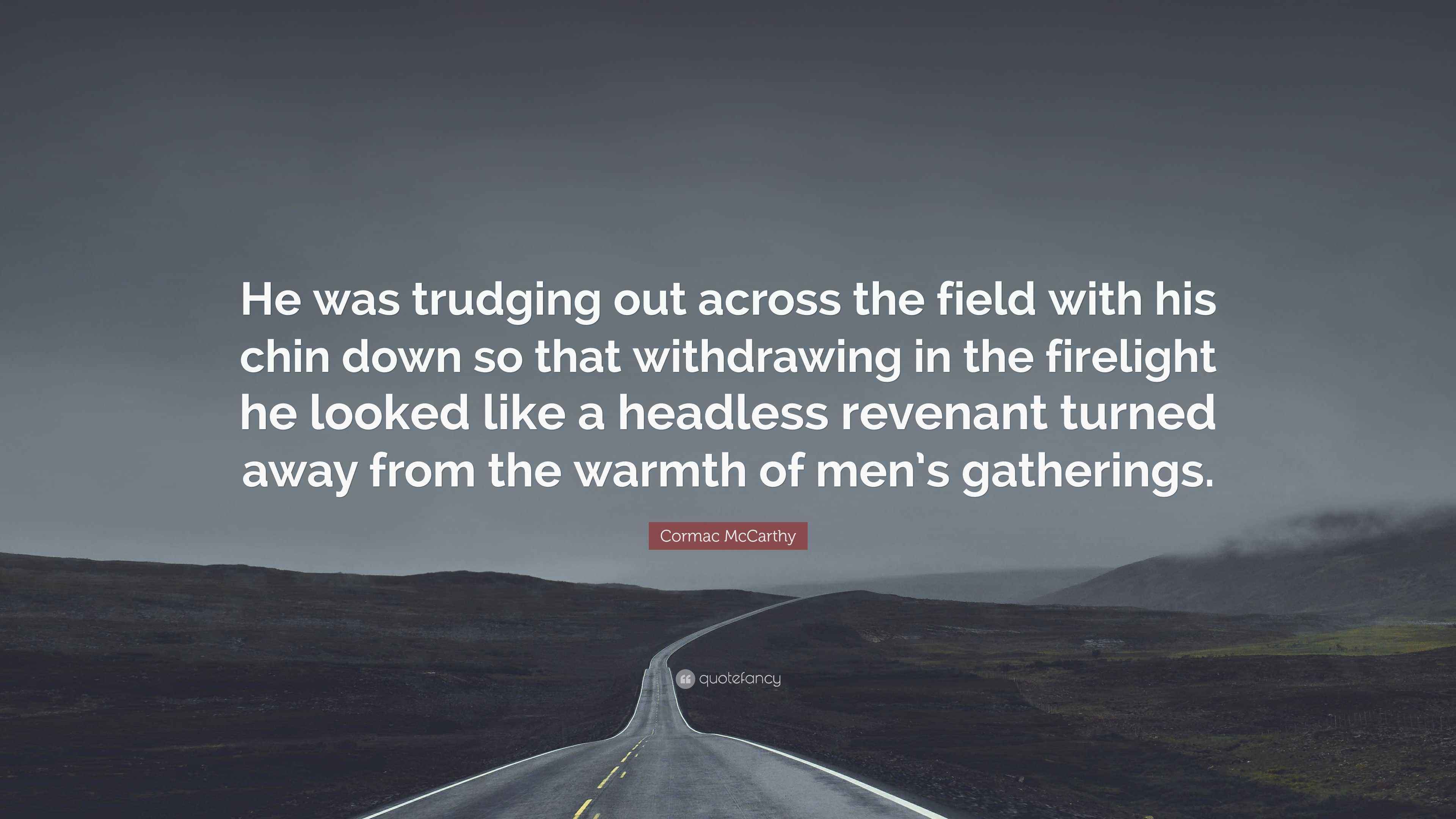 Cormac McCarthy Quote: “He was trudging out across the field with his ...