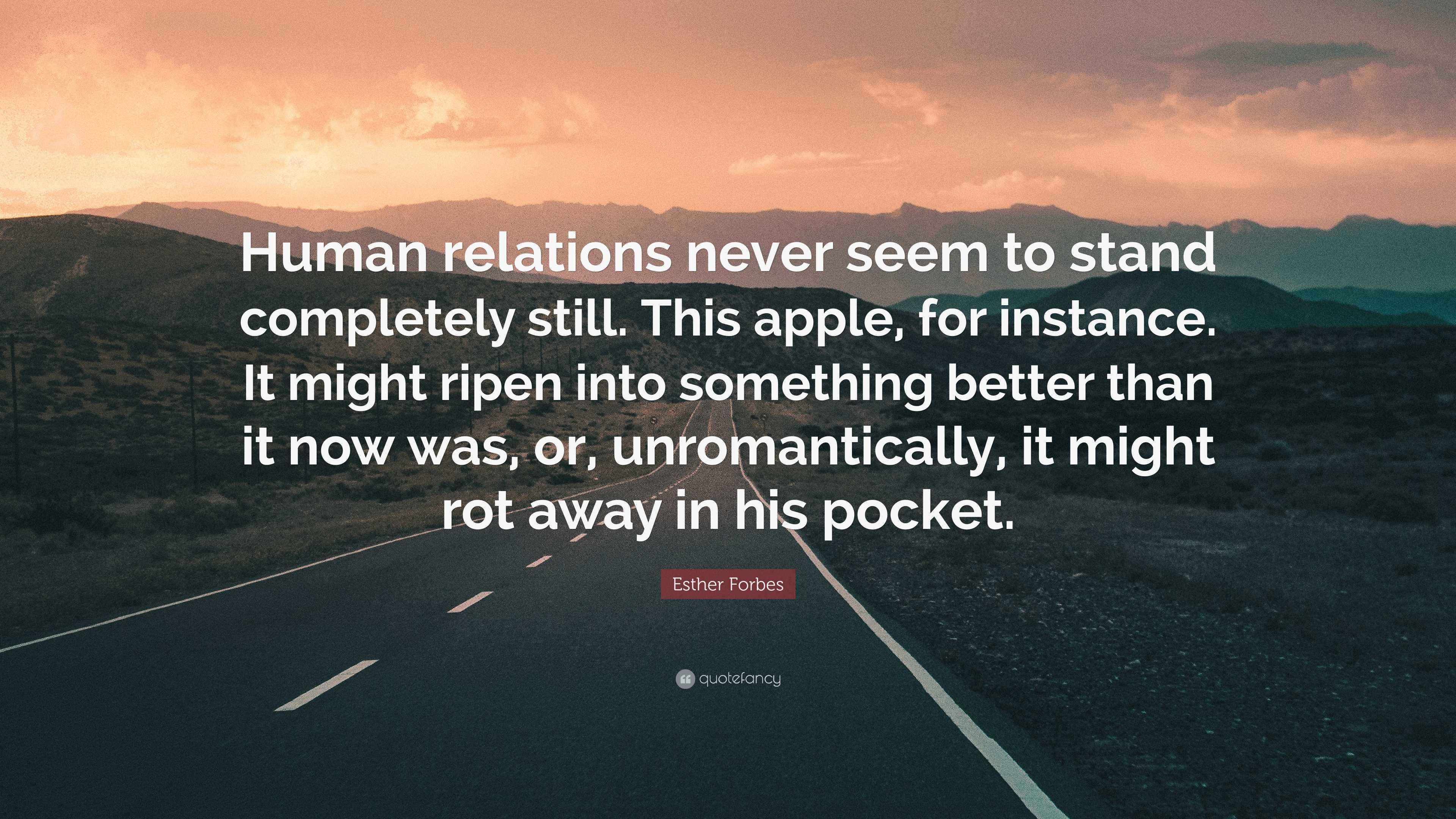 Esther Forbes Quote: “Human relations never seem to stand completely ...