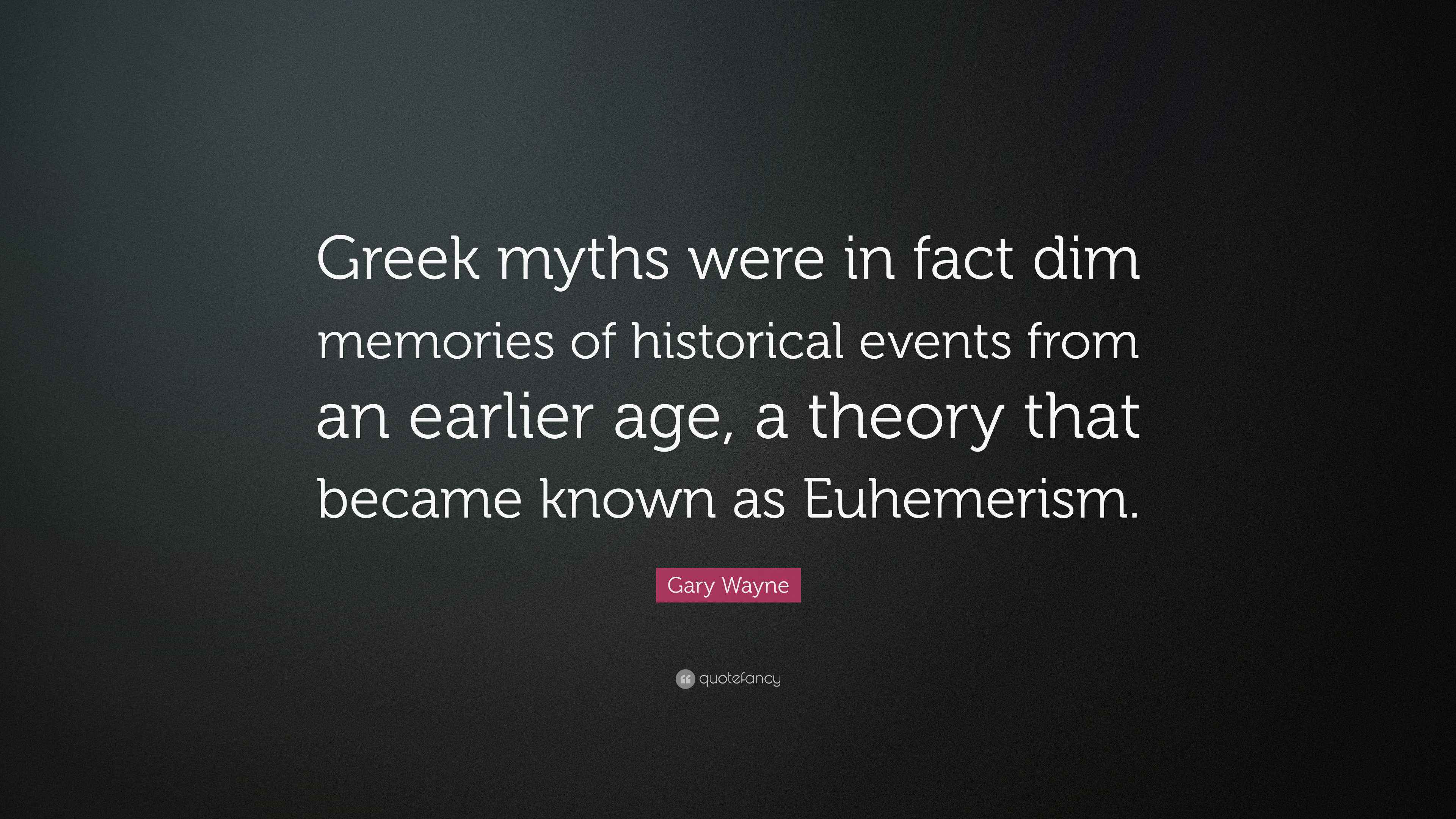 Gary Wayne Quote: “Greek myths were in fact dim memories of historical events from an earlier ...