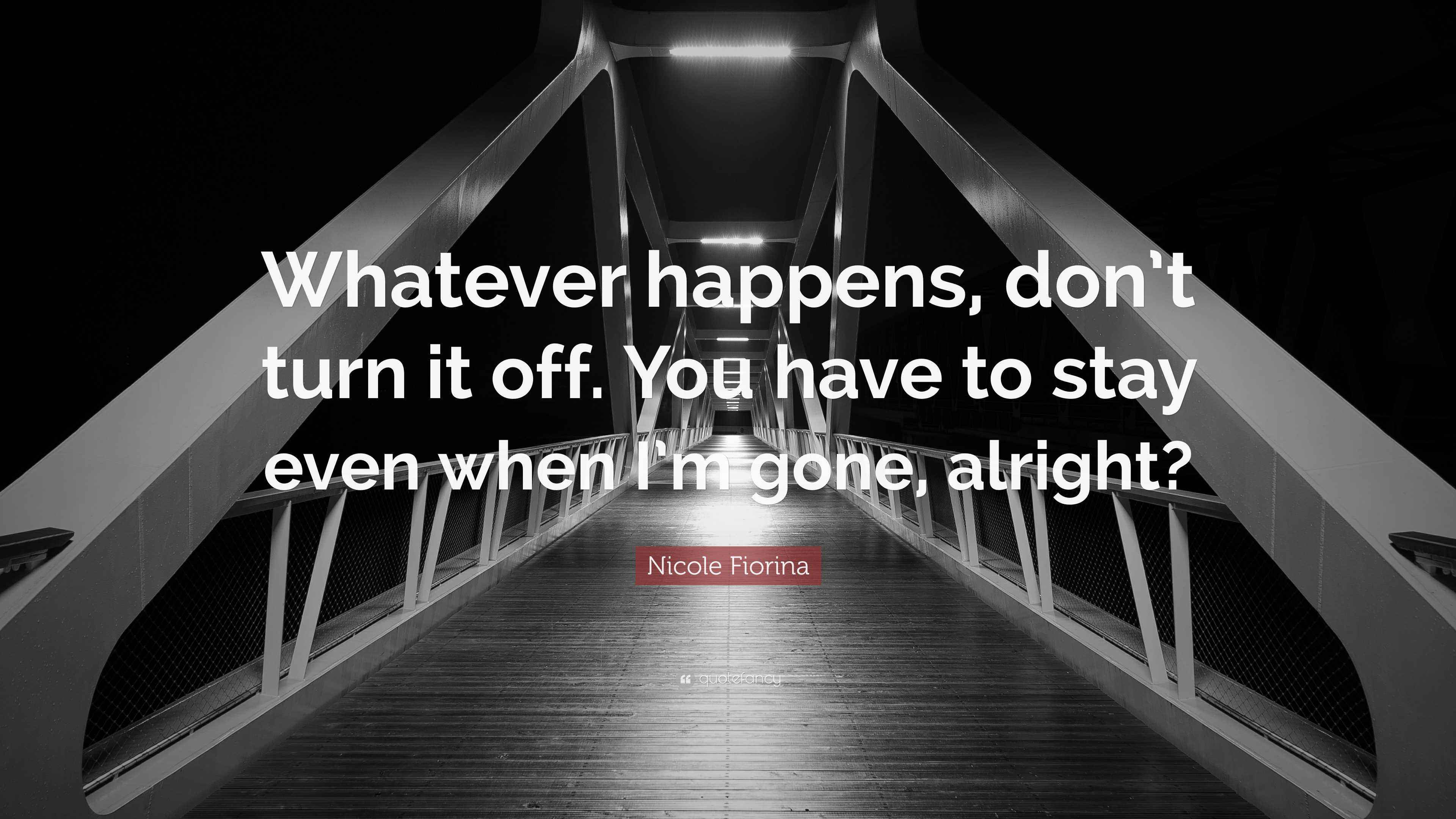 Nicole Fiorina Quote: “Whatever happens, don’t turn it off. You have to ...