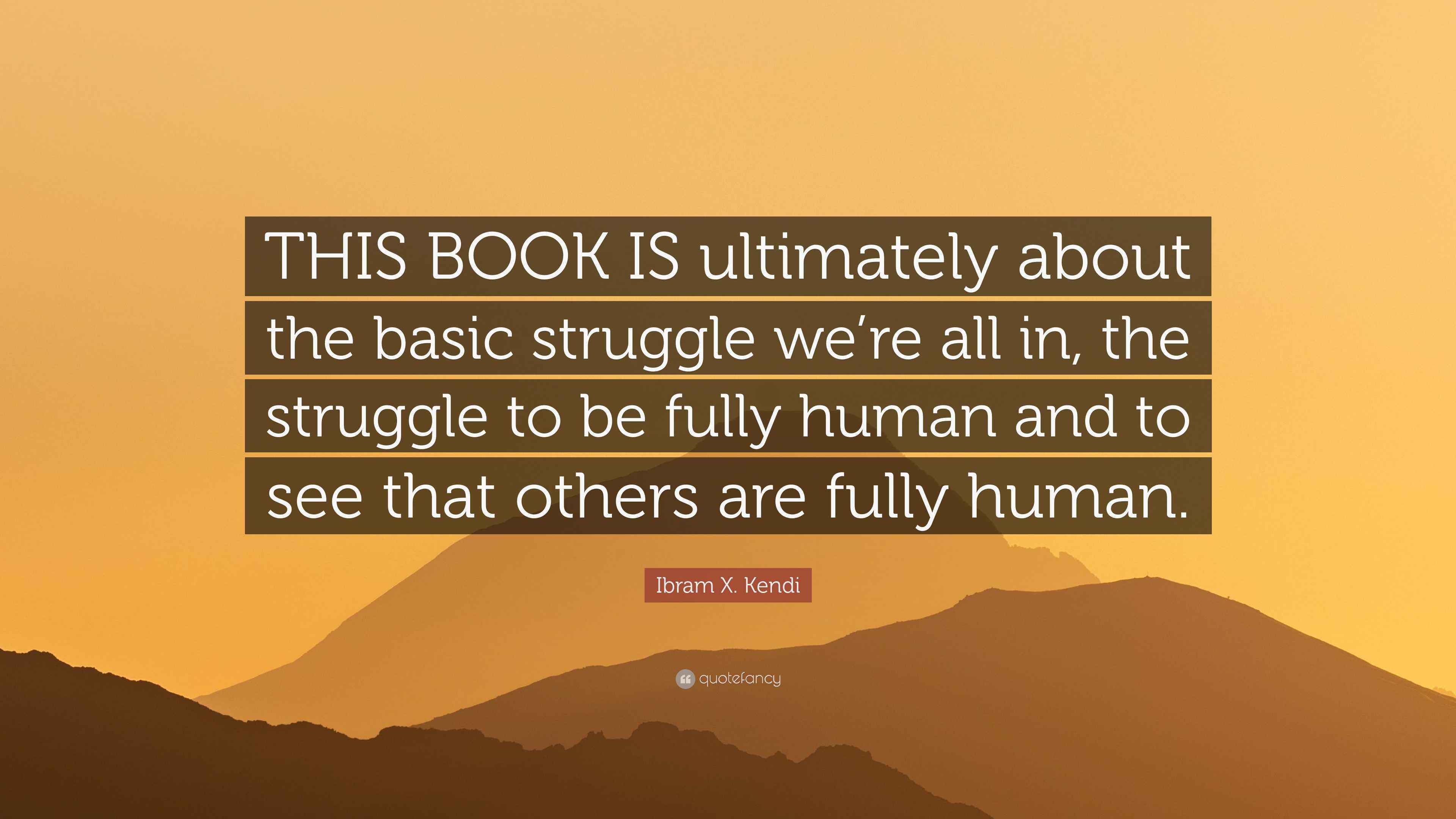 Ibram X. Kendi Quote: “THIS BOOK IS ultimately about the basic struggle ...