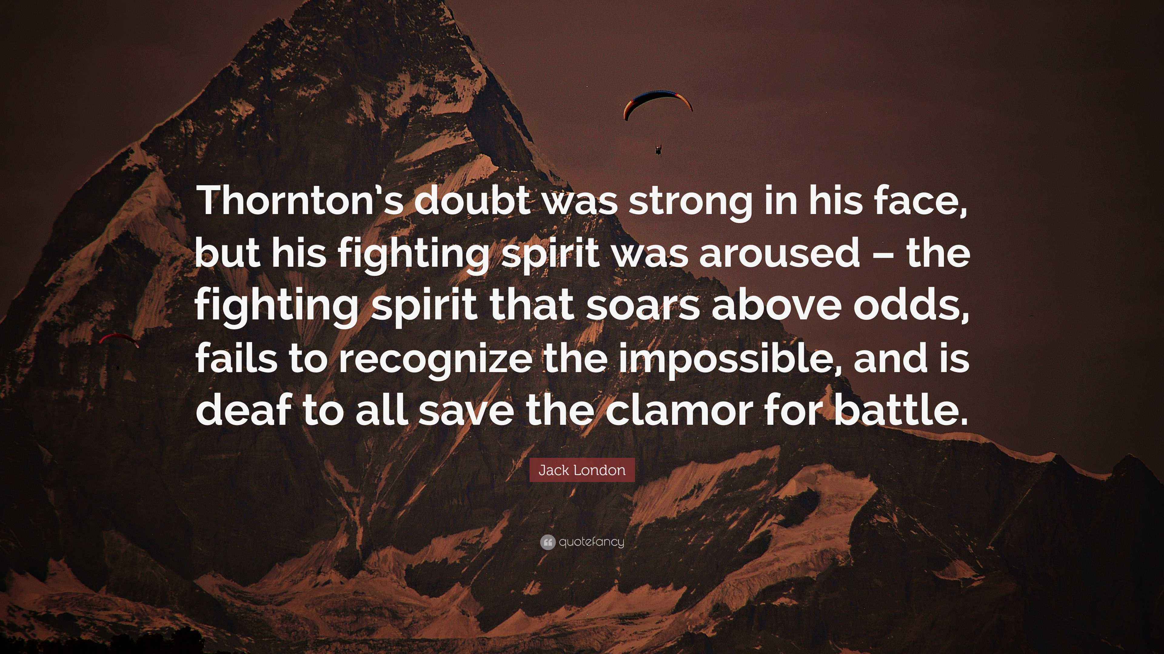 Jack London Quote: “Thornton’s doubt was strong in his face, but his ...