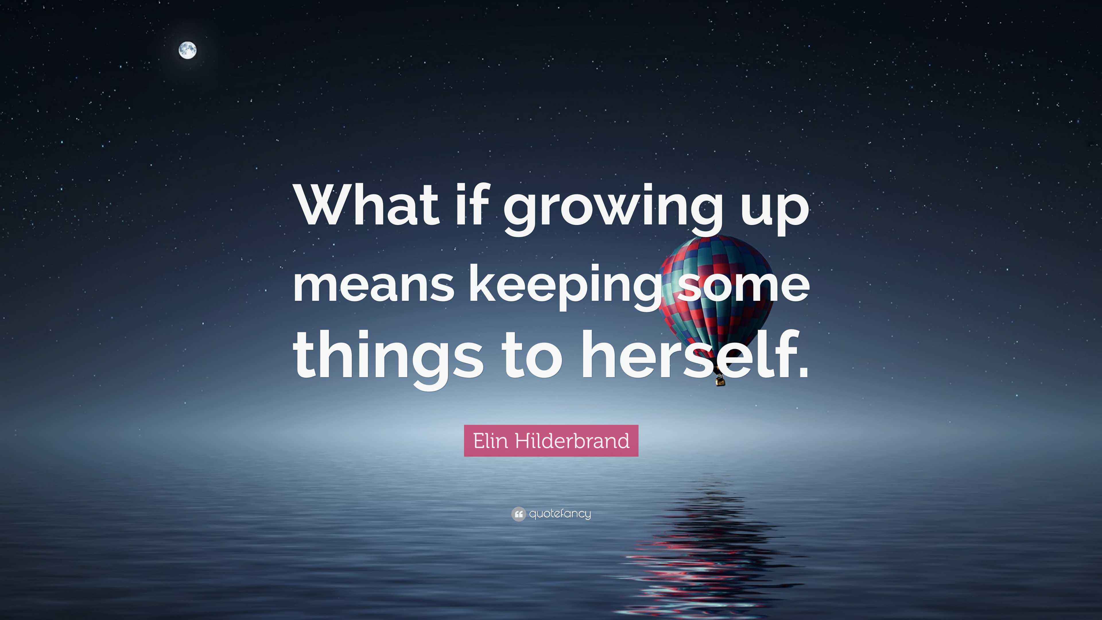 Elin Hilderbrand Quote: “What if growing up means keeping some things ...