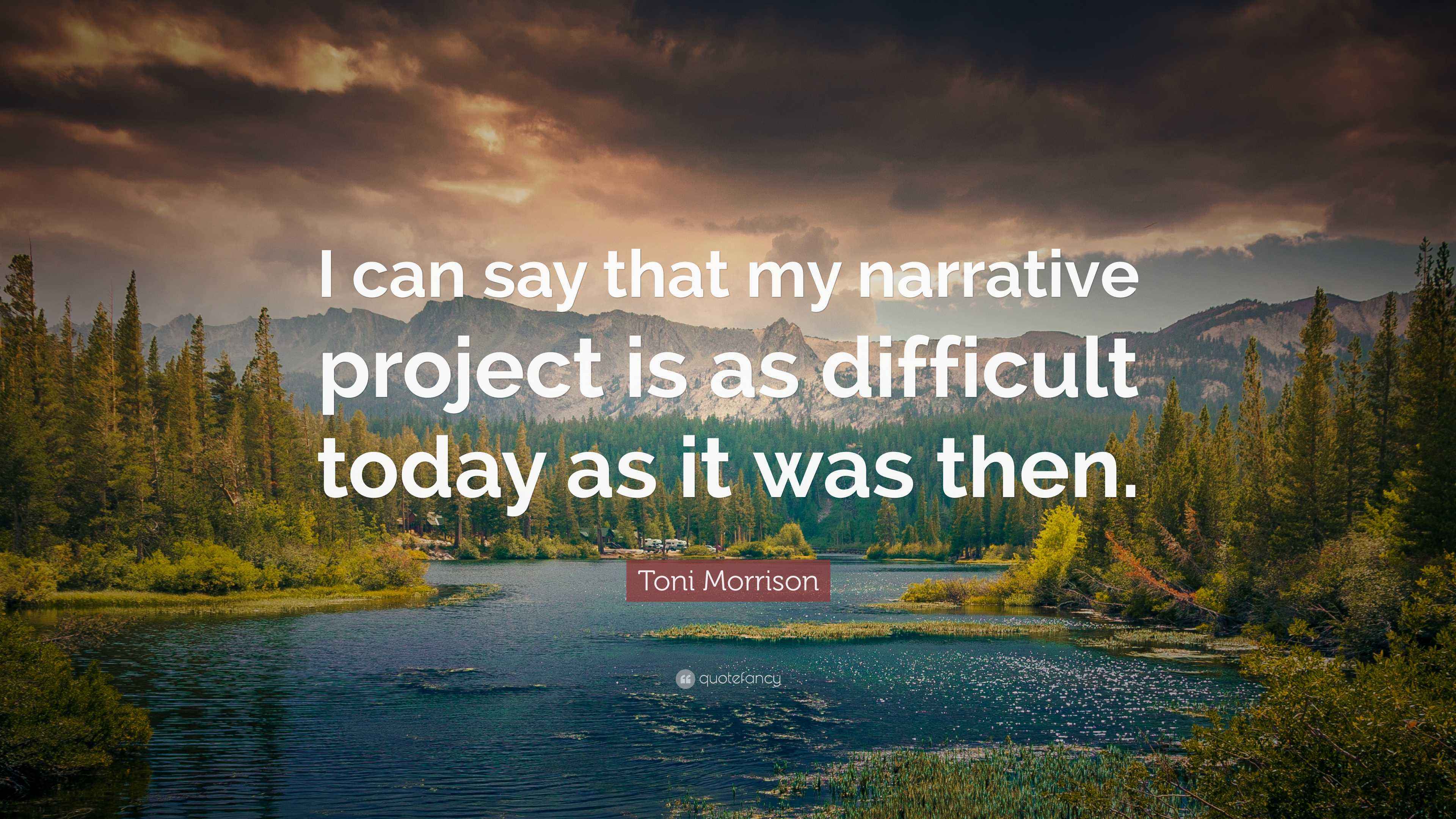Toni Morrison Quote: “I can say that my narrative project is as ...