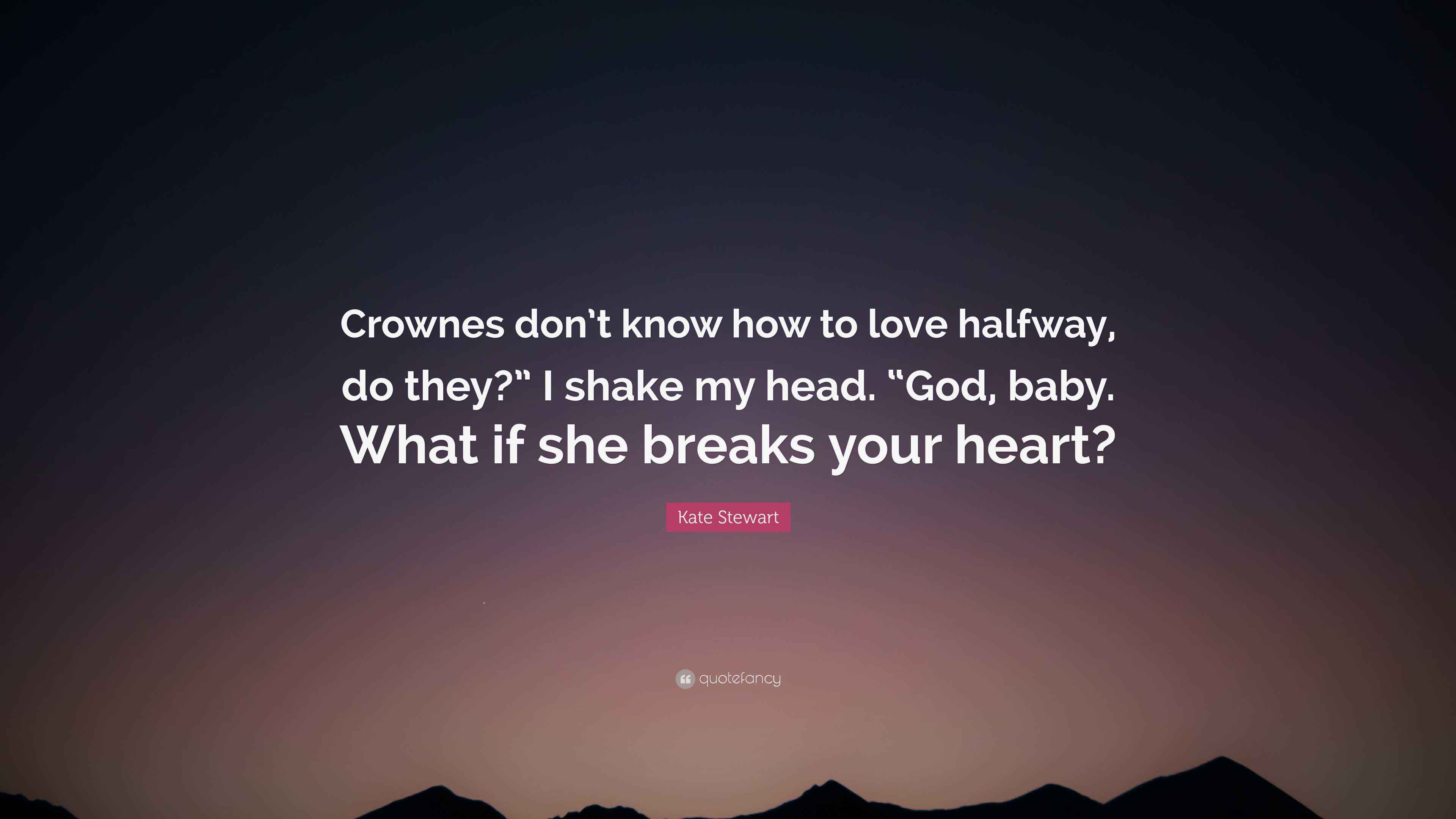 Kate Stewart Quote: “Crownes don’t know how to love halfway, do they ...