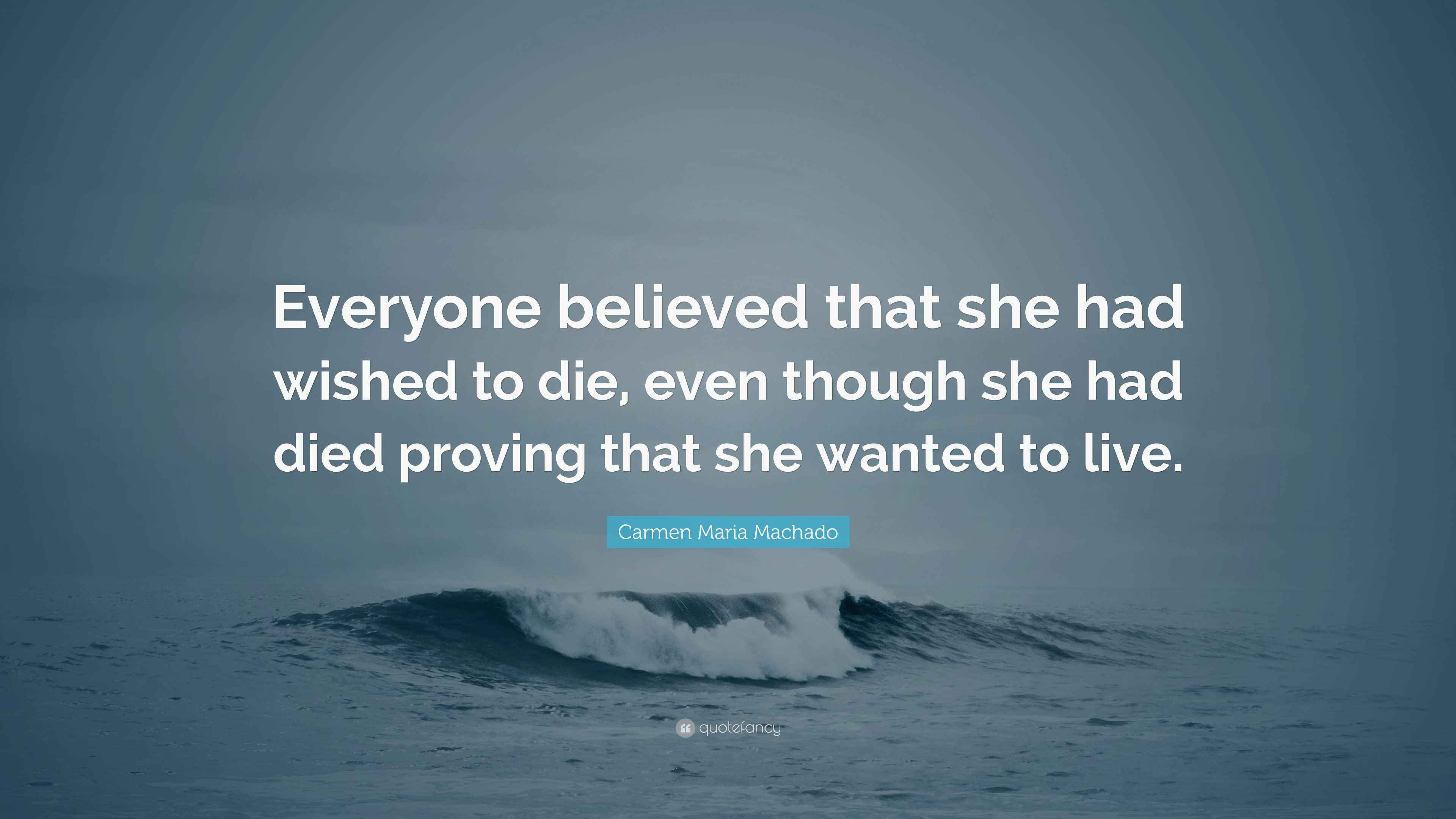 Carmen Maria Machado Quote: “Everyone believed that she had wished to ...