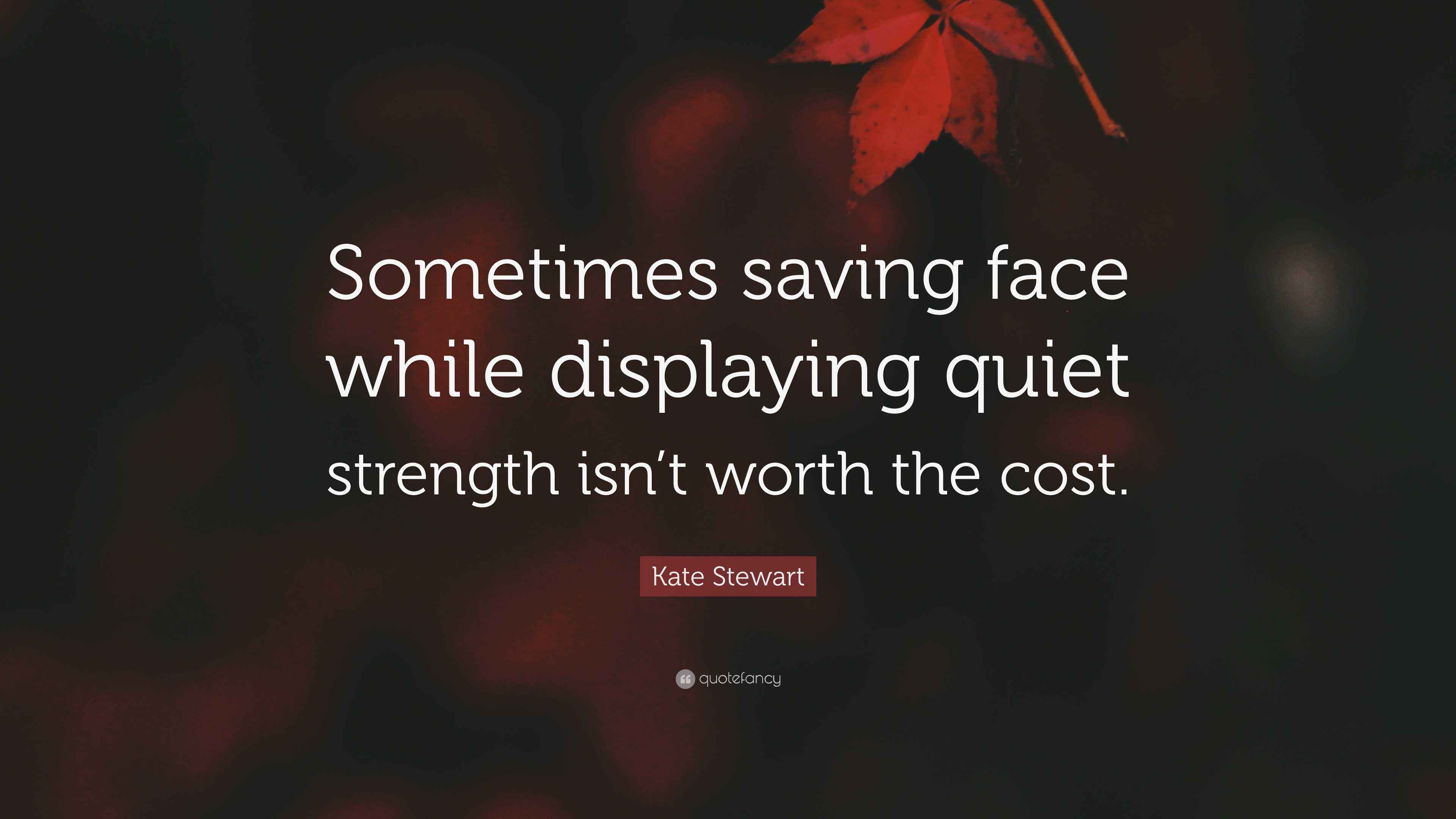 Kate Stewart Quote: “Sometimes saving face while displaying quiet ...