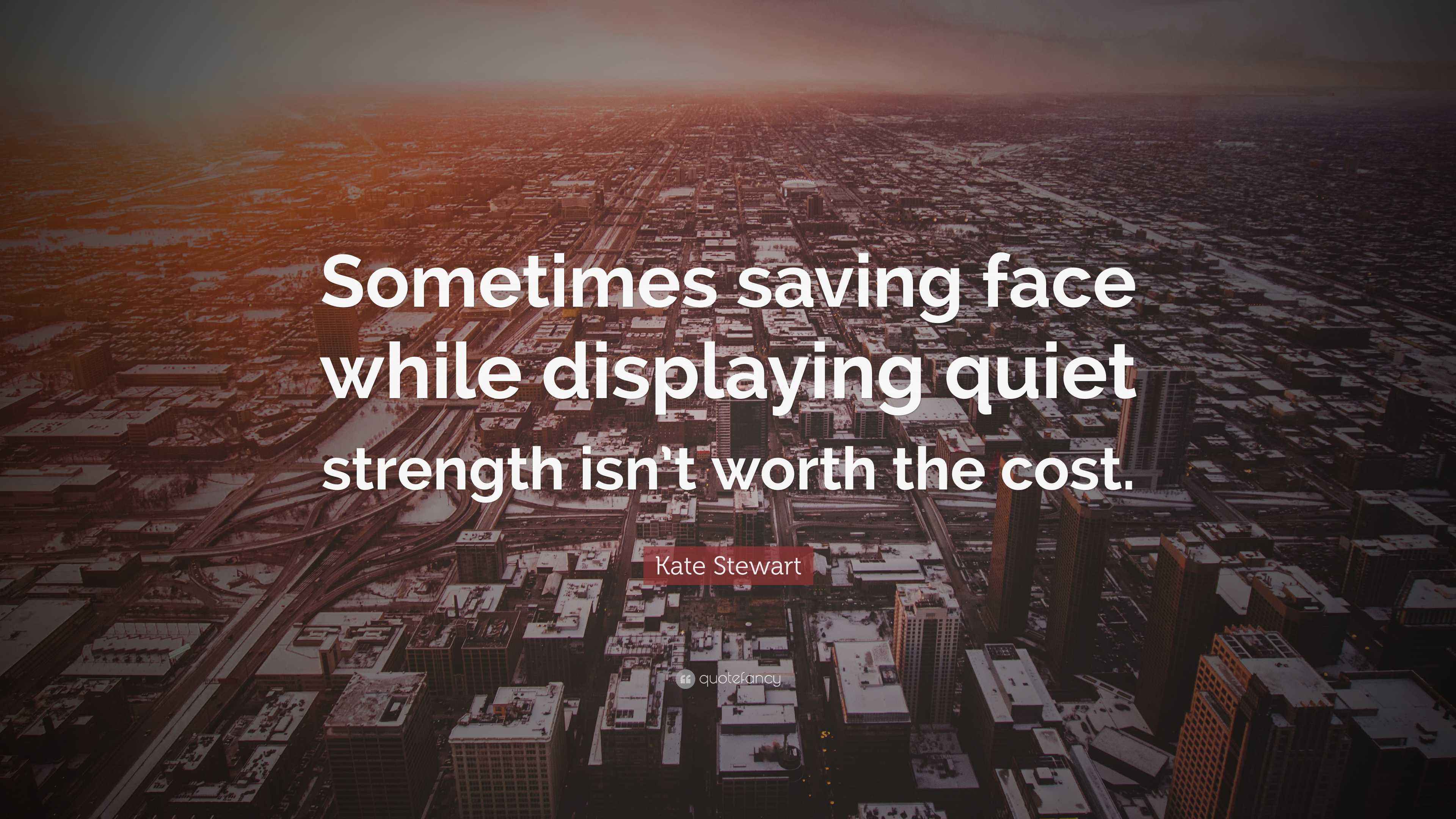 Kate Stewart Quote: “Sometimes saving face while displaying quiet ...