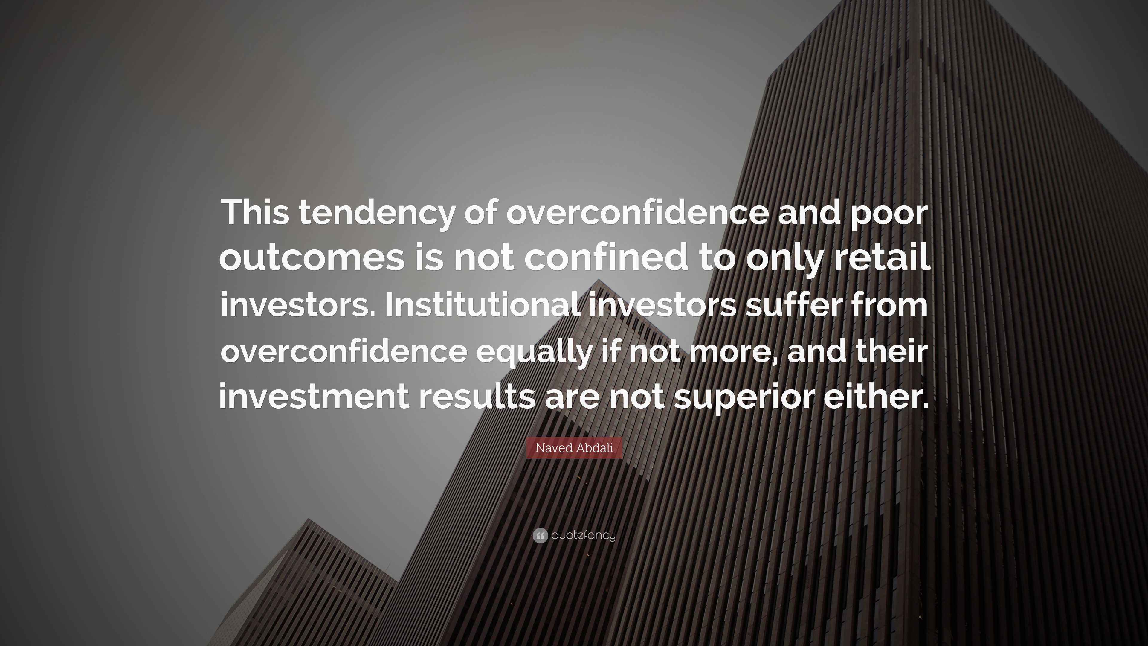 Naved Abdali Quote: “This tendency of overconfidence and poor outcomes ...