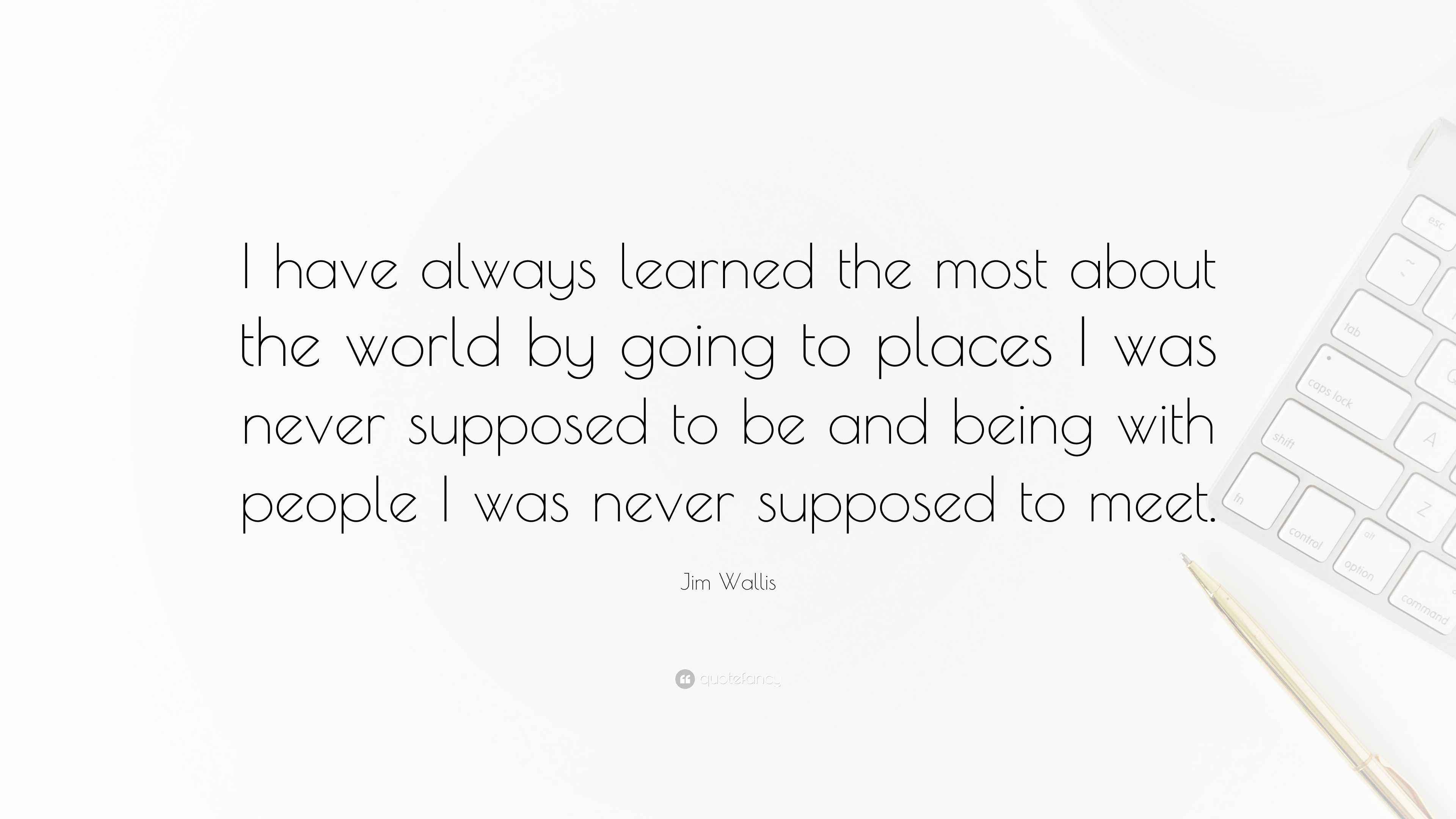 Jim Wallis Quote: “I have always learned the most about the world by ...