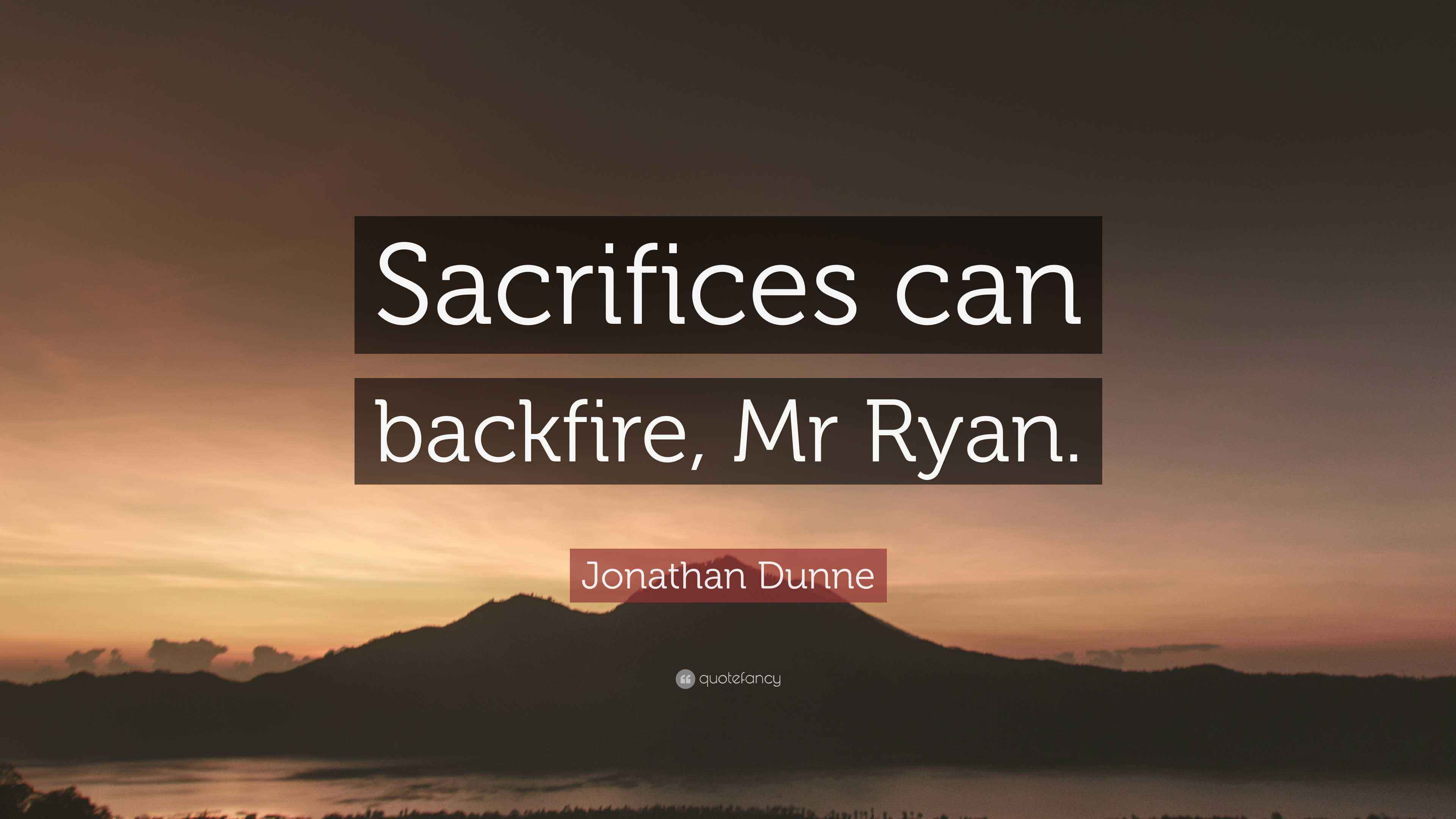Jonathan Dunne Quote: “Sacrifices can backfire, Mr Ryan.”