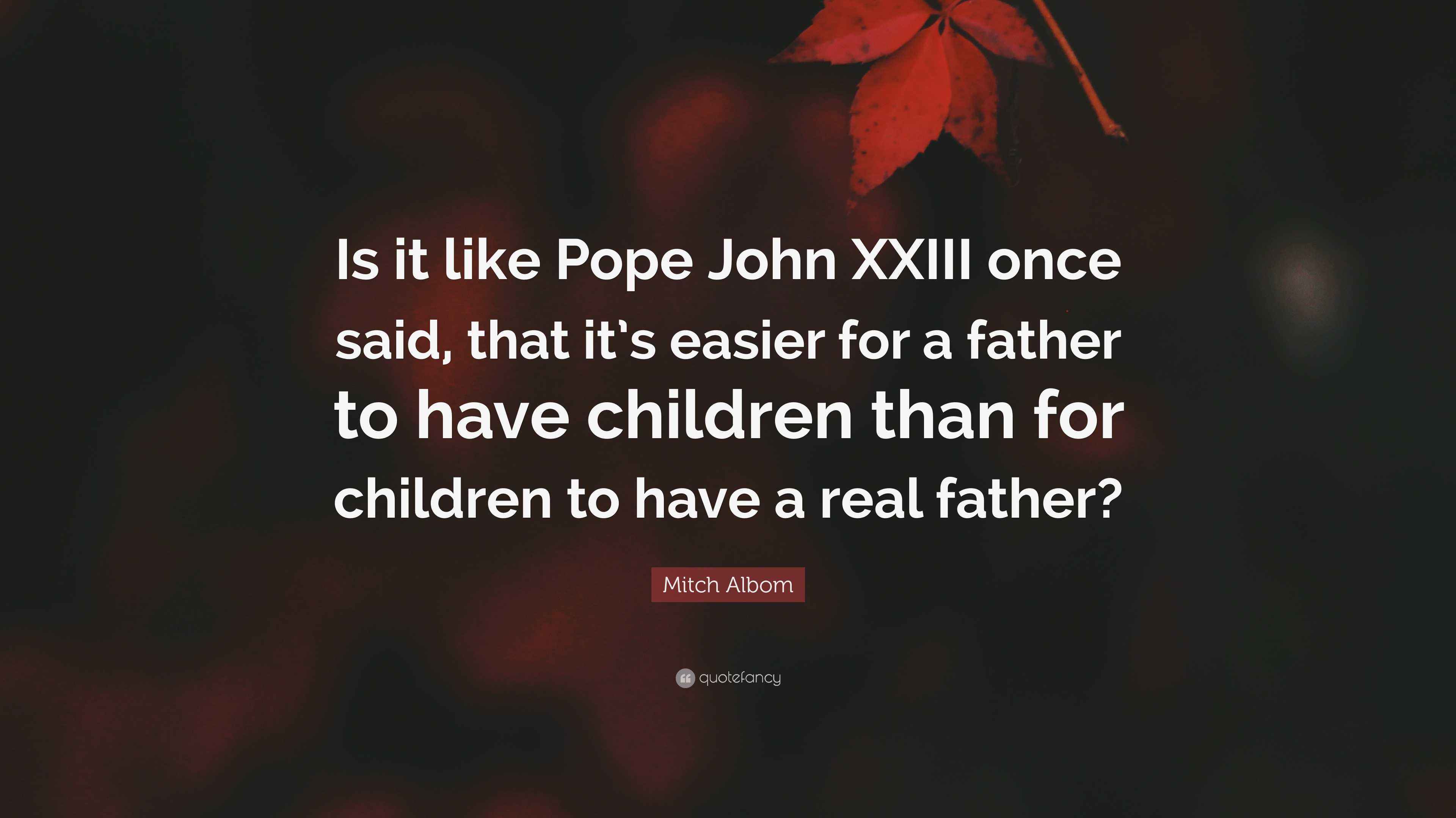 Mitch Albom Quote: “Is it like Pope John XXIII once said, that it’s ...
