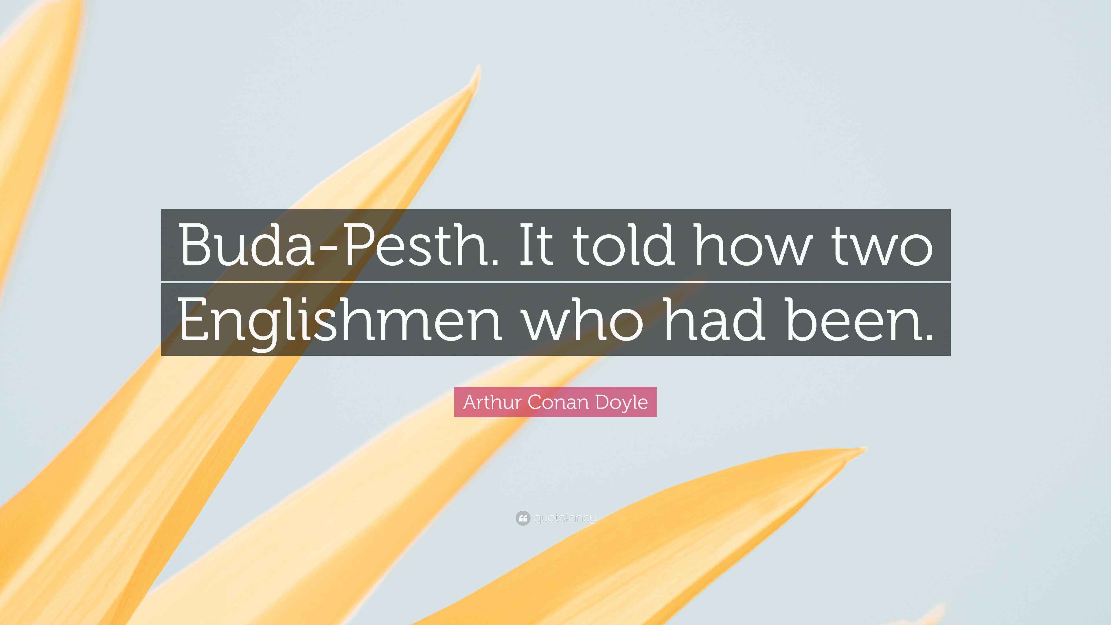 Arthur Conan Doyle Quote: “Buda-Pesth. It told how two Englishmen who ...