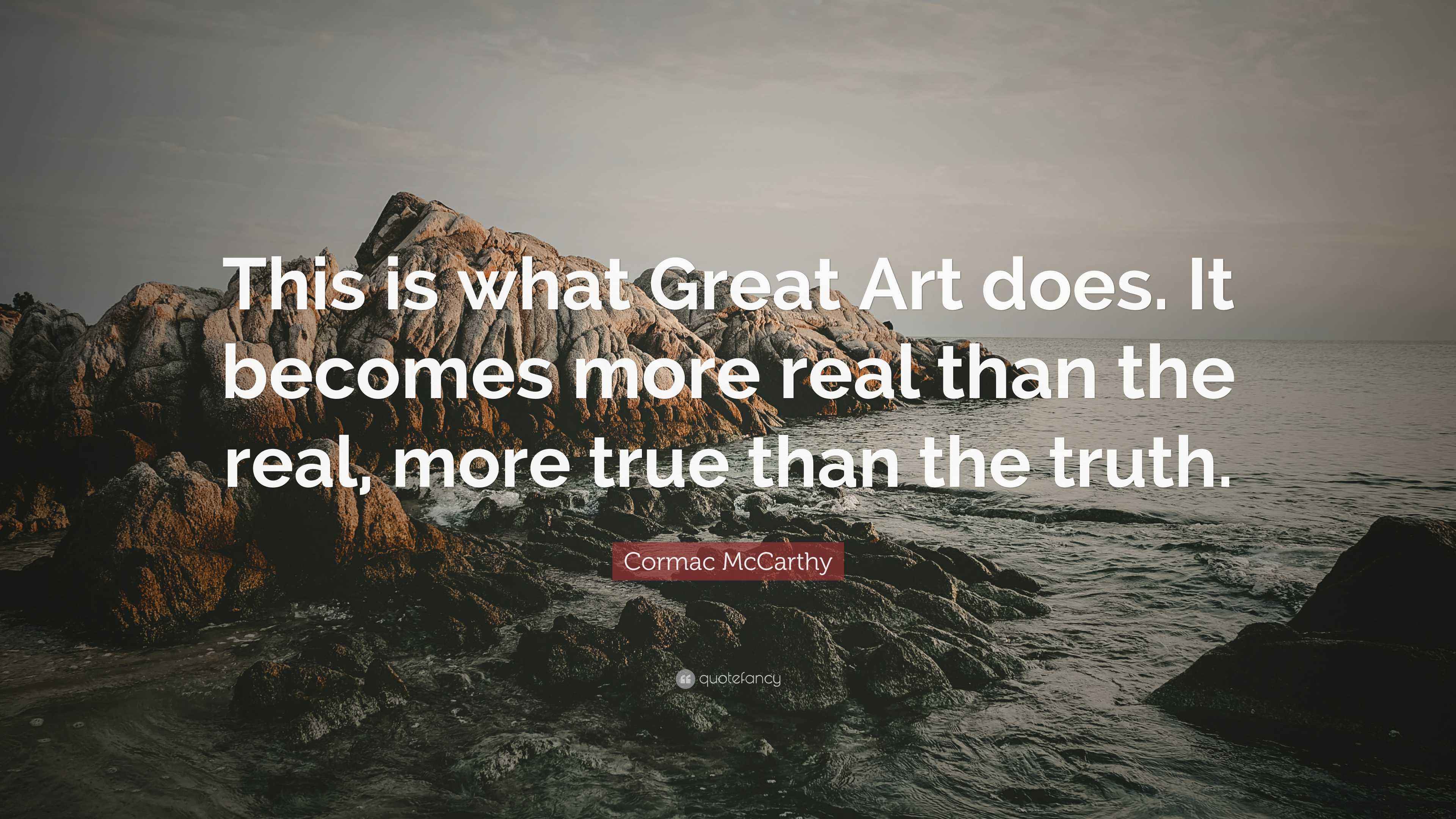 Cormac McCarthy Quote: “This is what Great Art does. It becomes more ...