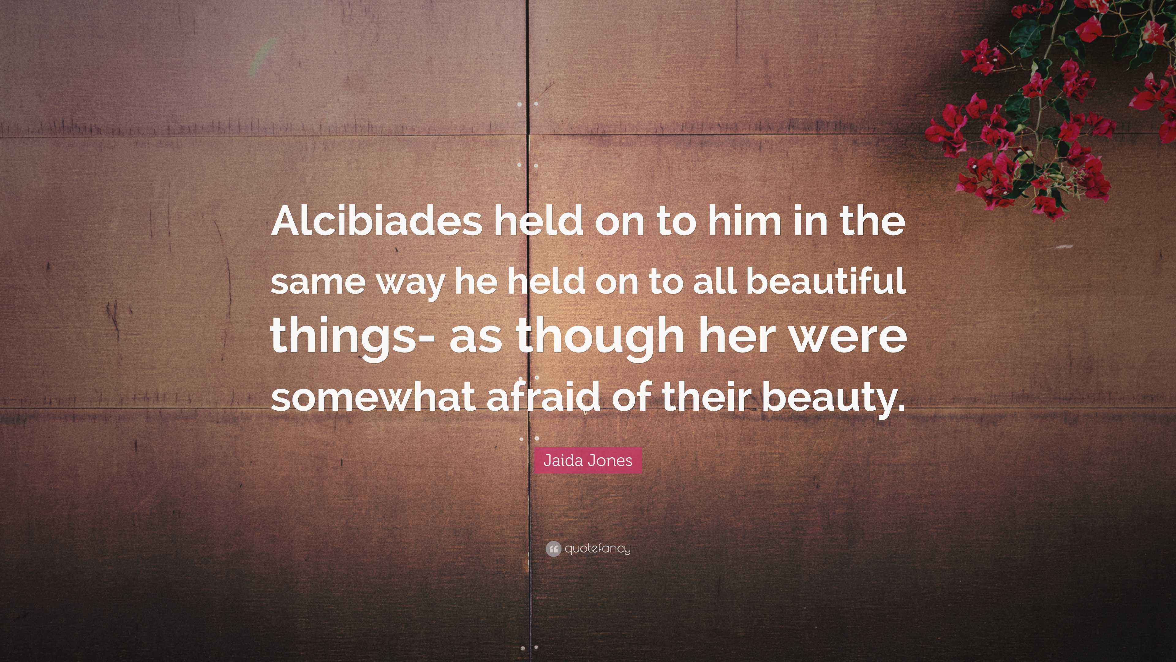 Jaida Jones Quote: “Alcibiades held on to him in the same way he held ...