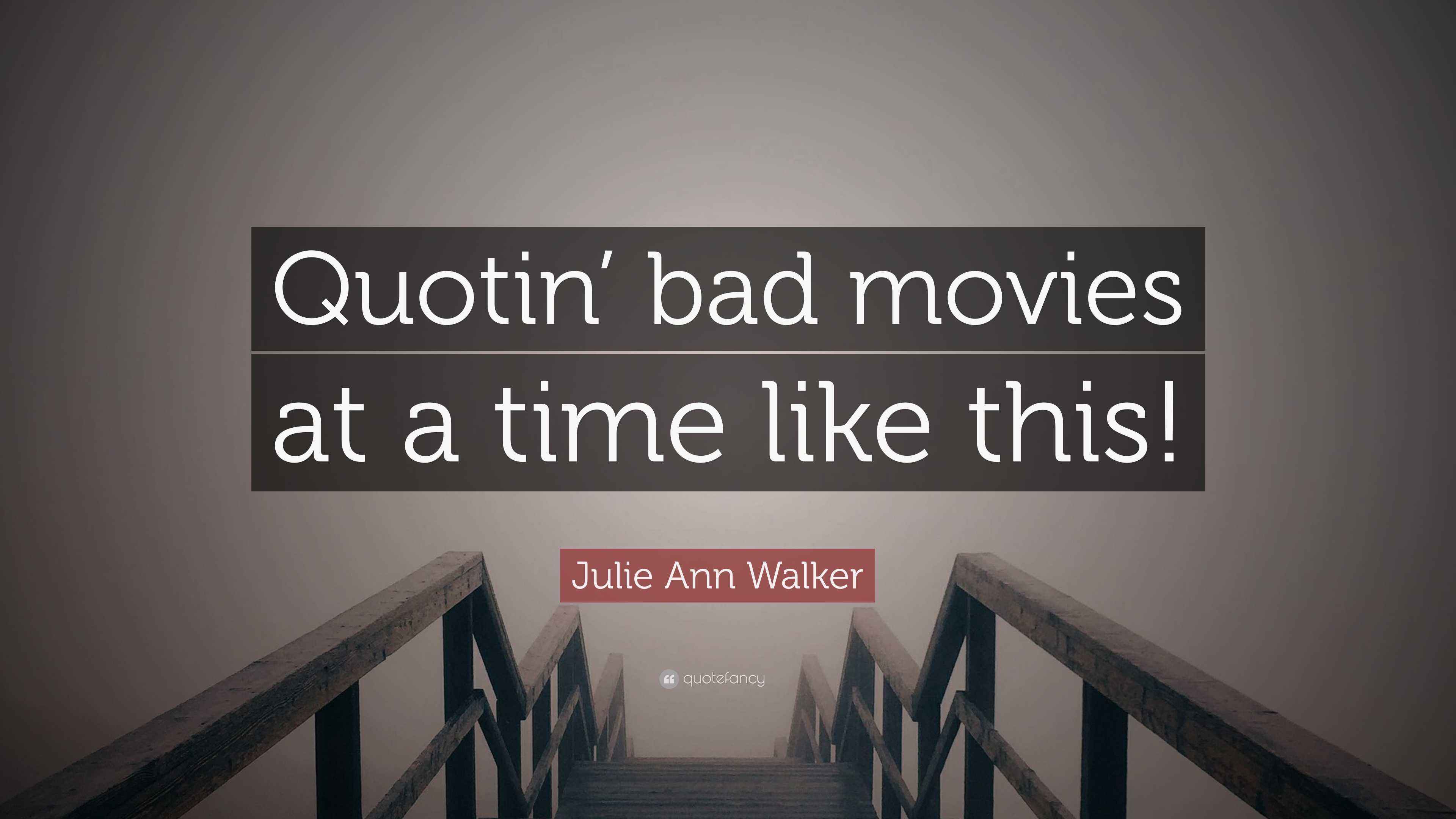 Julie Ann Walker Quote: “Quotin’ bad movies at a time like this!”