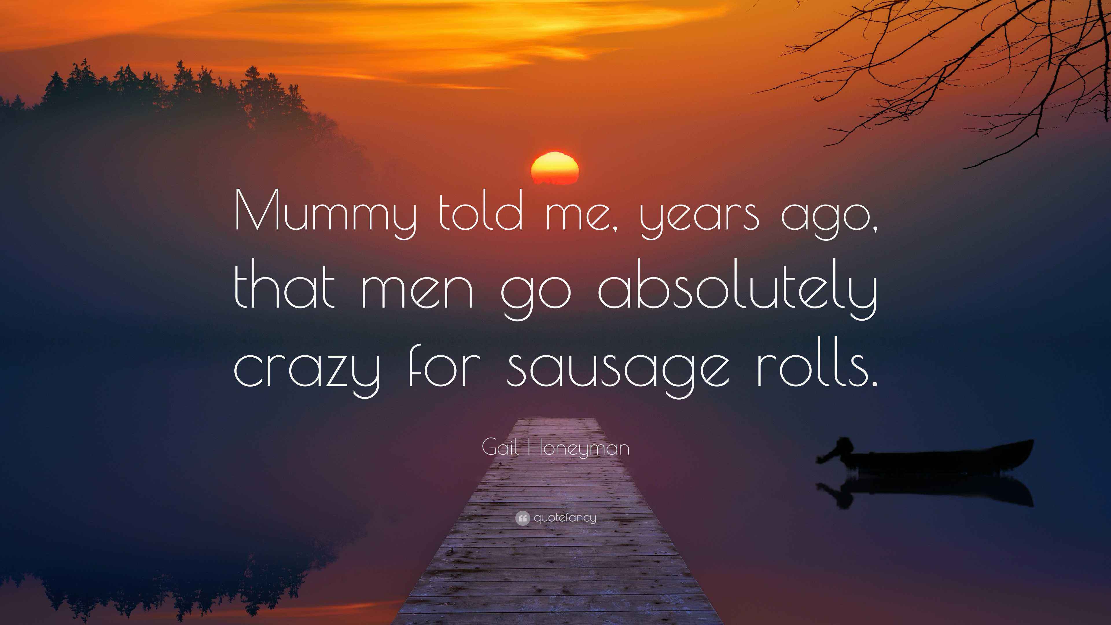 Gail Honeyman Quote: “Mummy told me, years ago, that men go absolutely ...