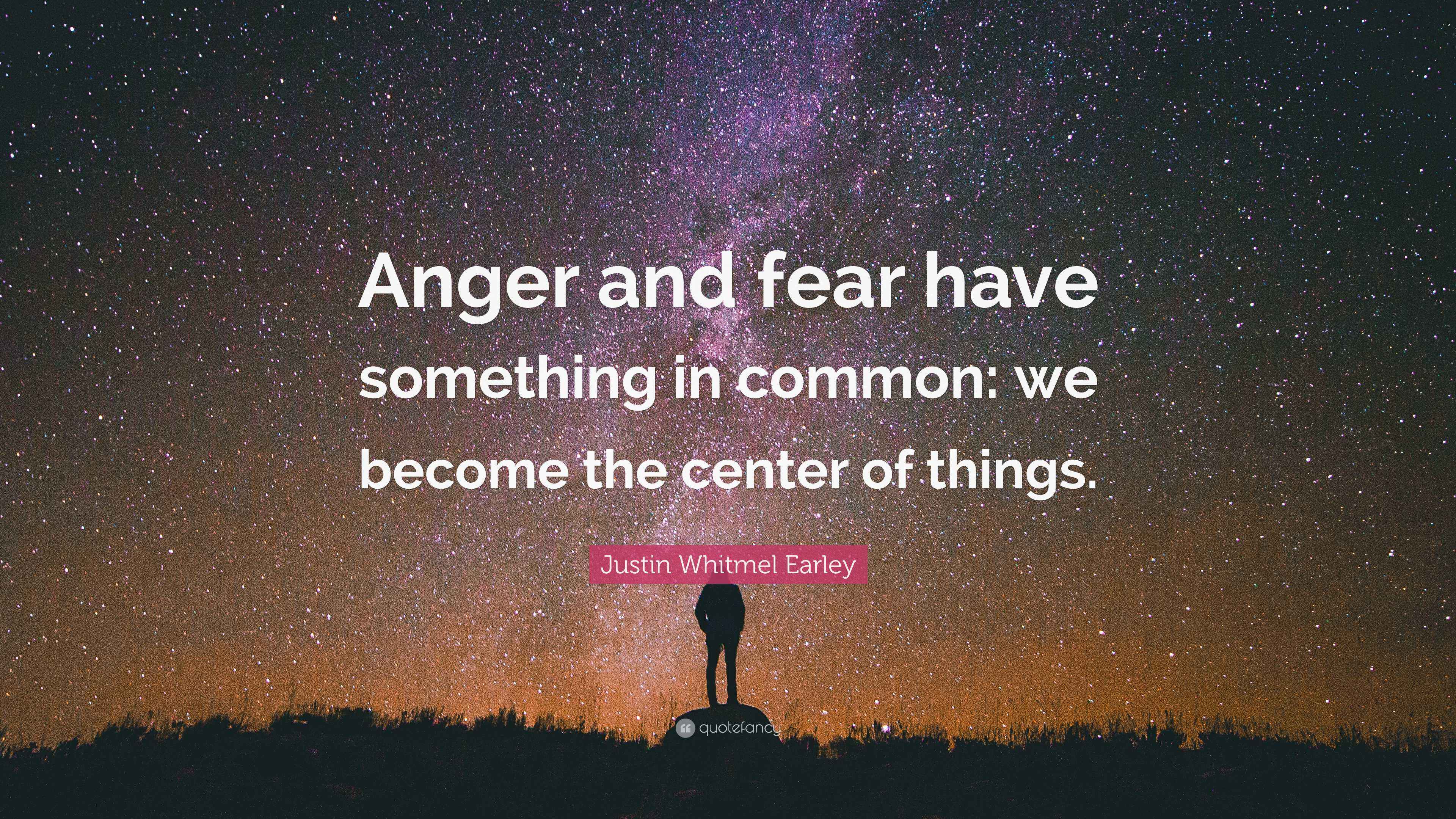 Justin Whitmel Earley Quote: “Anger and fear have something in common ...