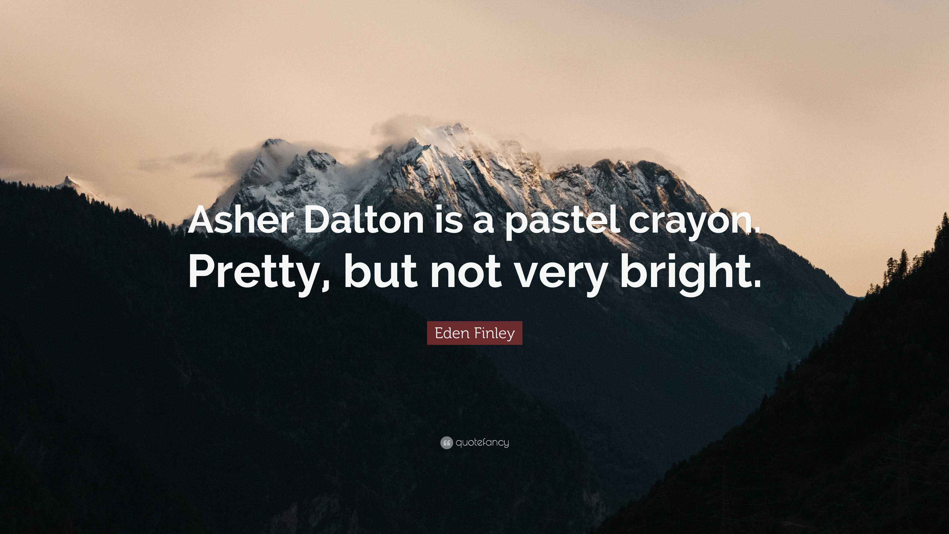 Eden Finley Quote: “Asher Dalton is a pastel crayon. Pretty, but not ...