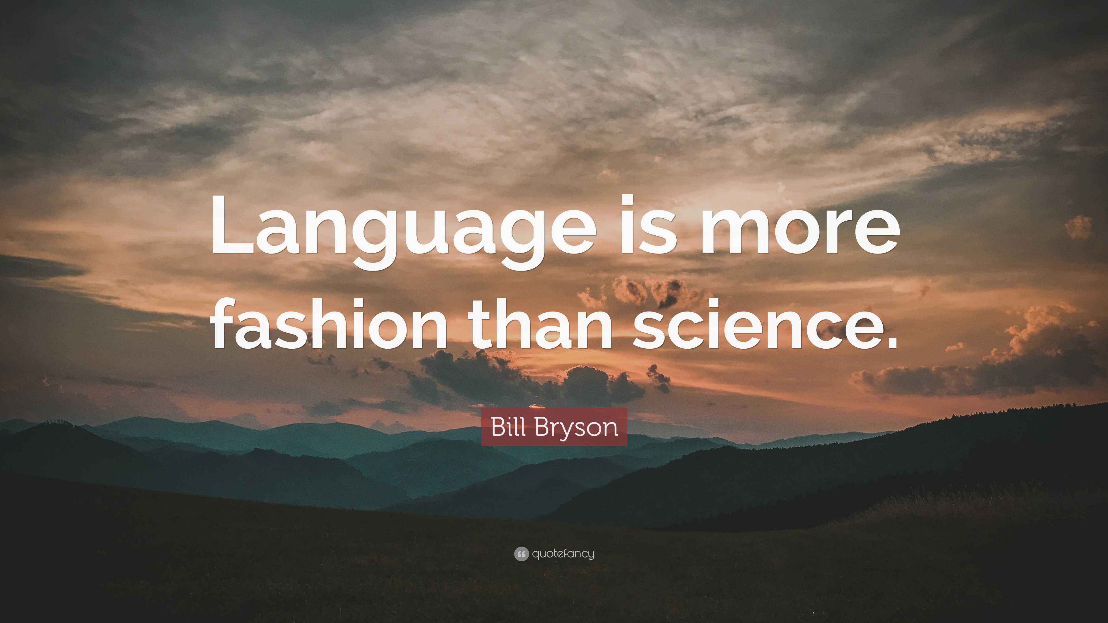 Bill Bryson Quote: “Language is more fashion than science.”