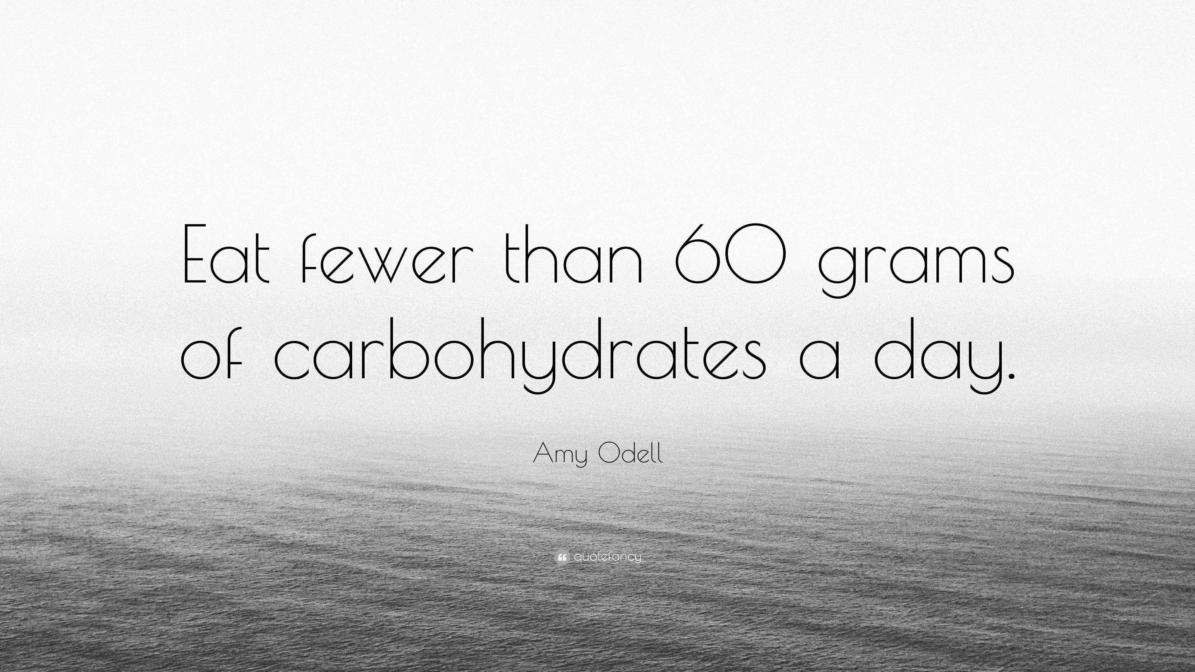 Amy Odell Quote: “Eat fewer than 60 grams of carbohydrates a day.”