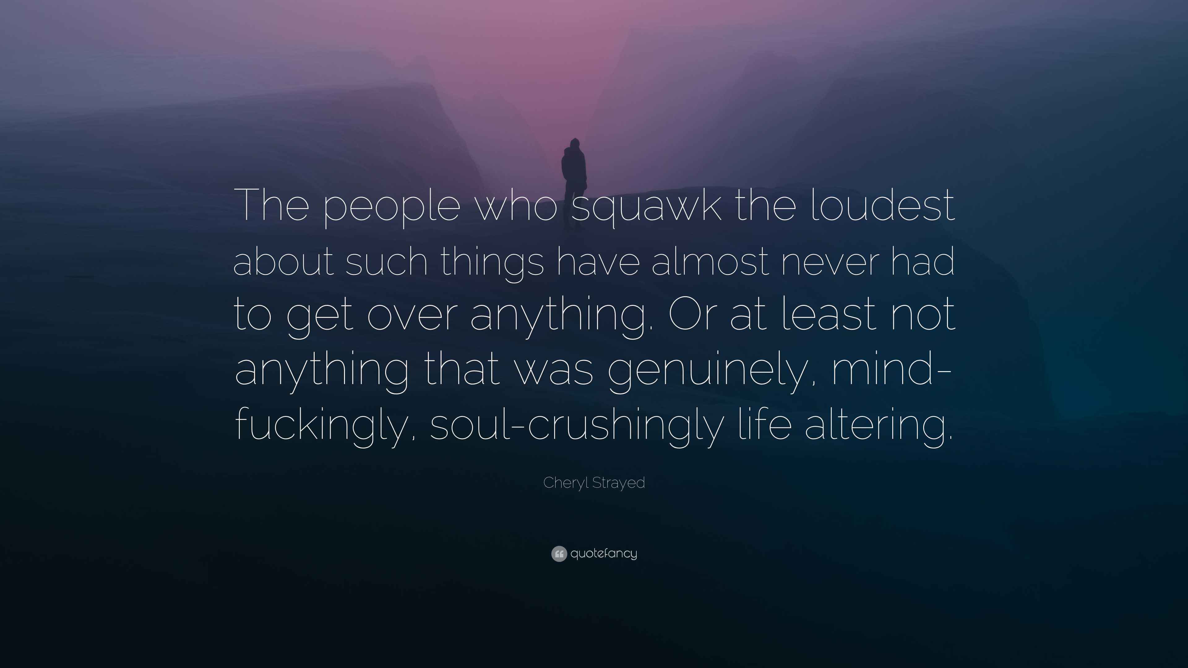 Cheryl Strayed Quote: “The people who squawk the loudest about such ...