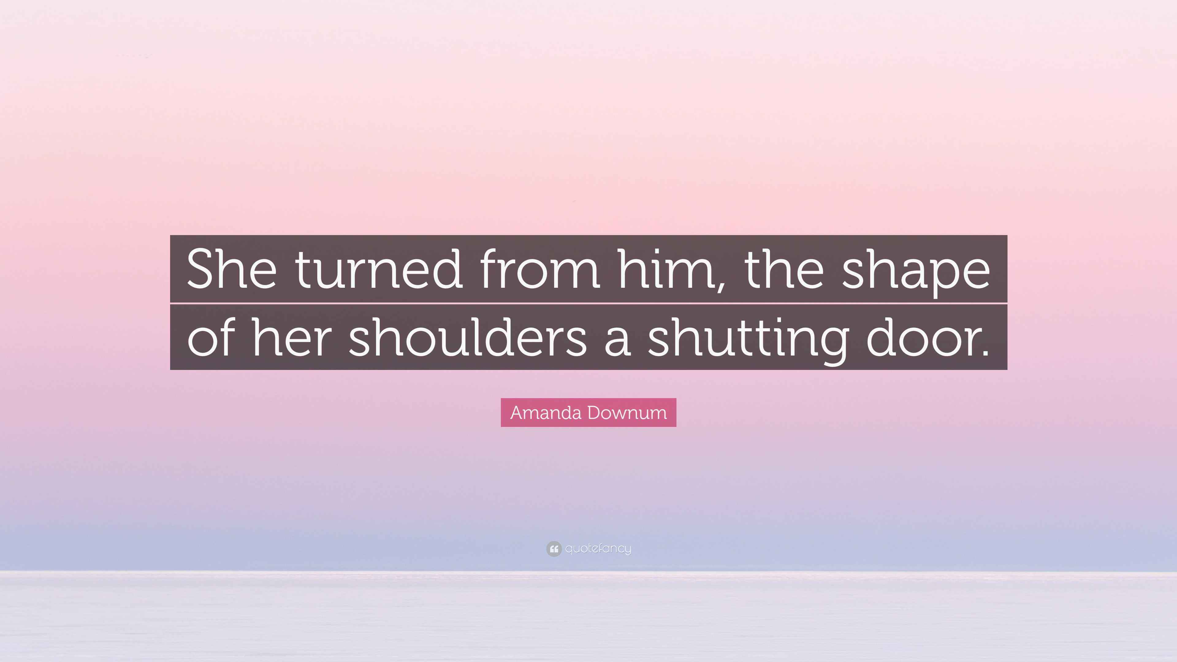 Amanda Downum Quote: “She turned from him, the shape of her shoulders a ...