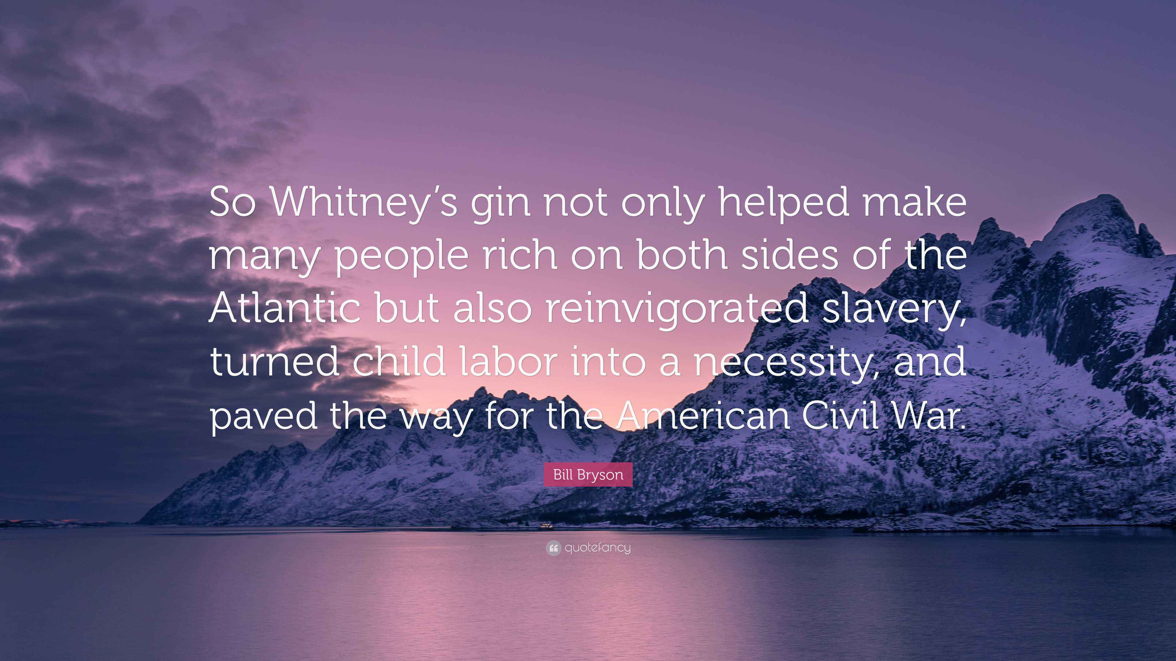 Bill Bryson Quote: “So Whitney’s gin not only helped make many people ...