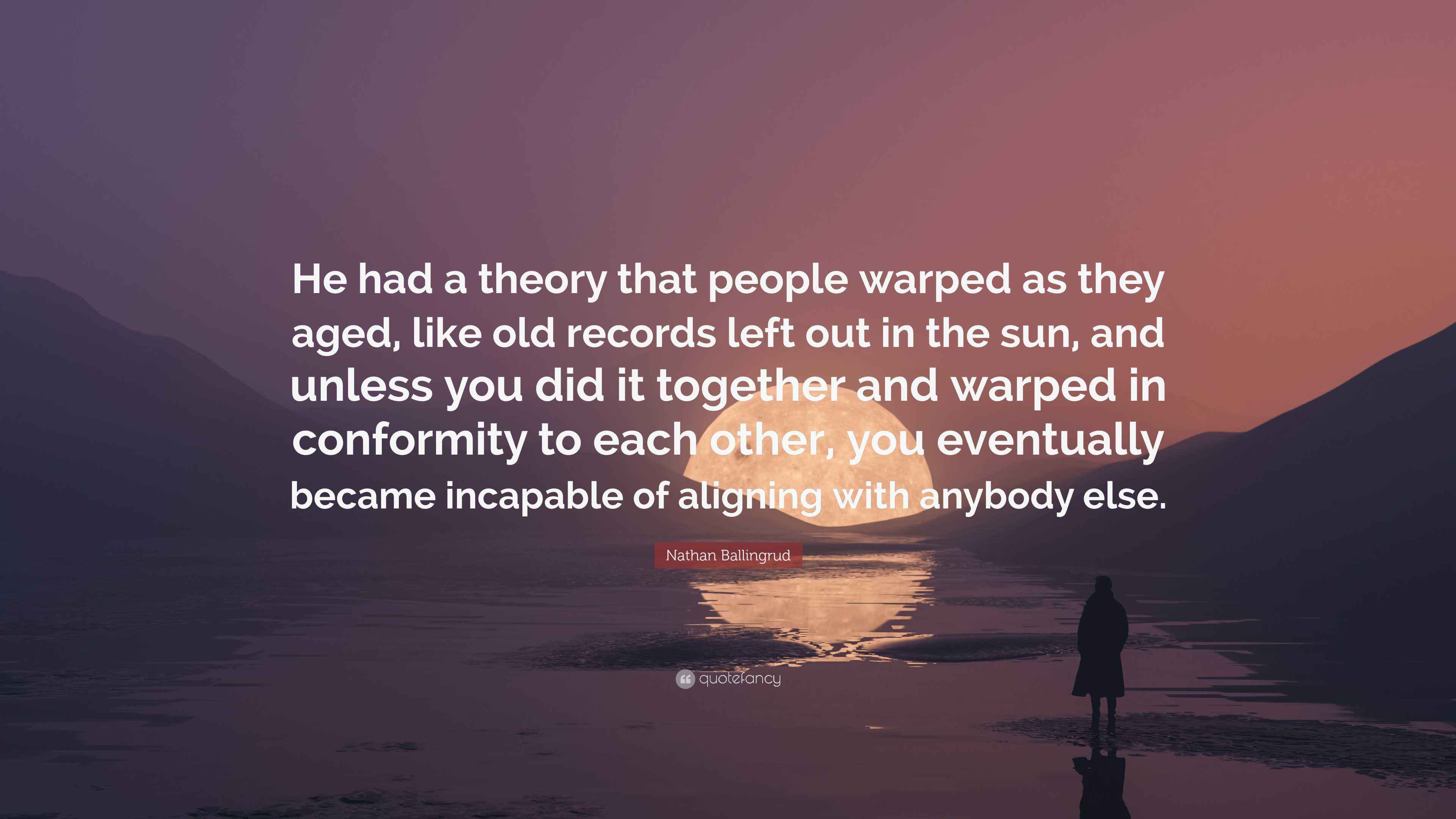 Nathan Ballingrud Quote: “He had a theory that people warped as they ...