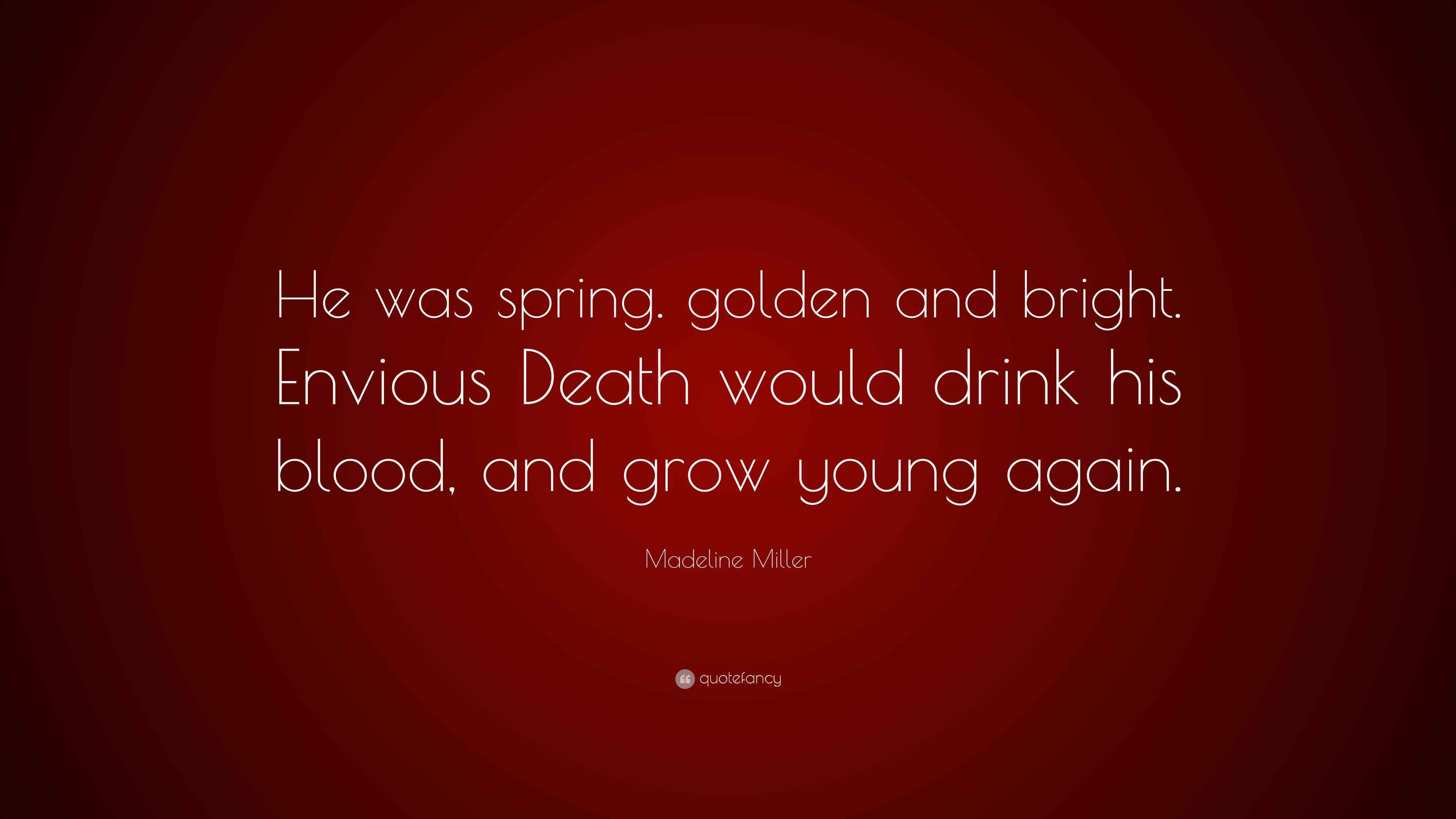 Madeline Miller Quote: “He was spring. golden and bright. Envious Death ...