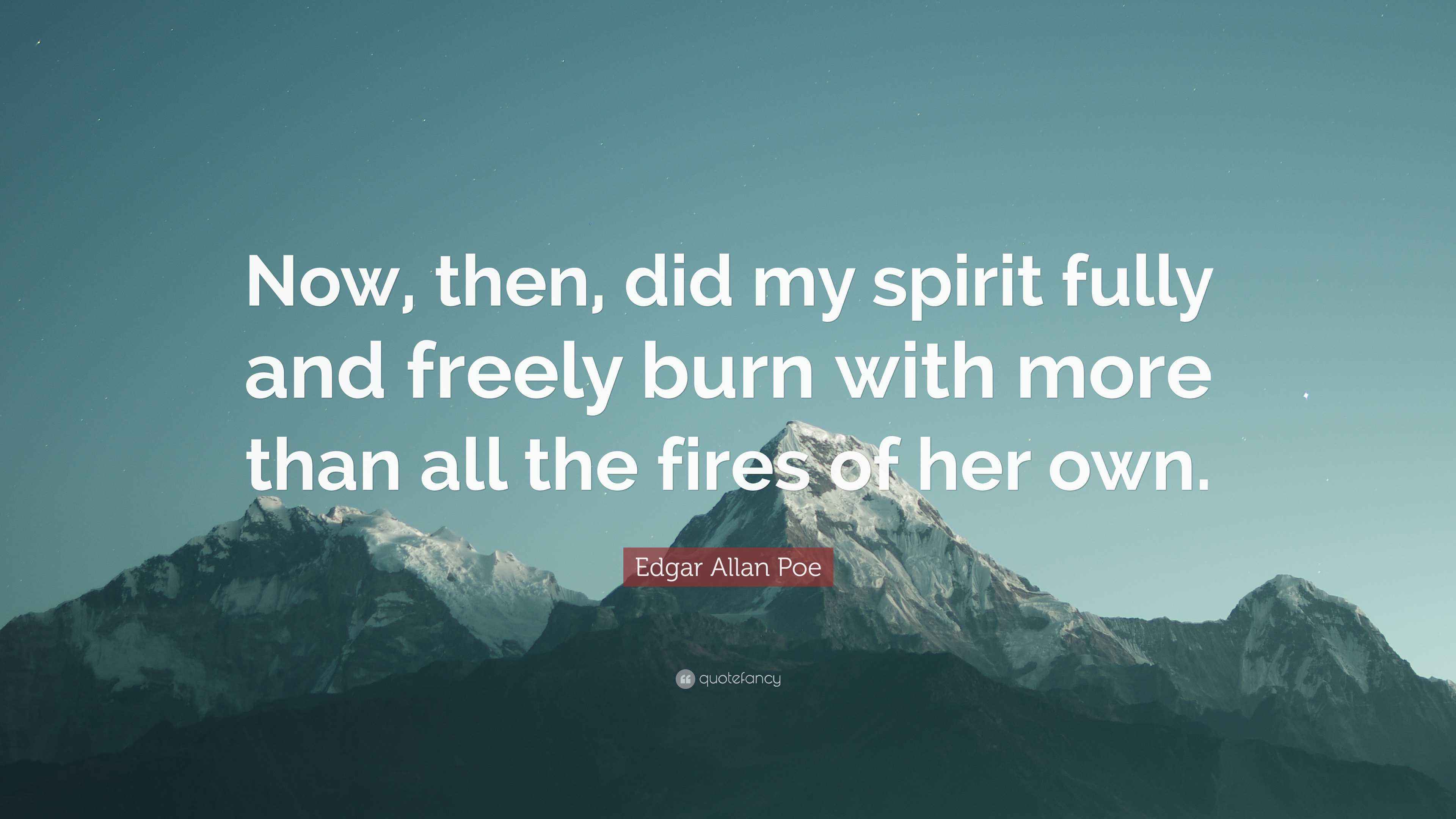 Edgar Allan Poe Quote: “Now, then, did my spirit fully and freely burn ...