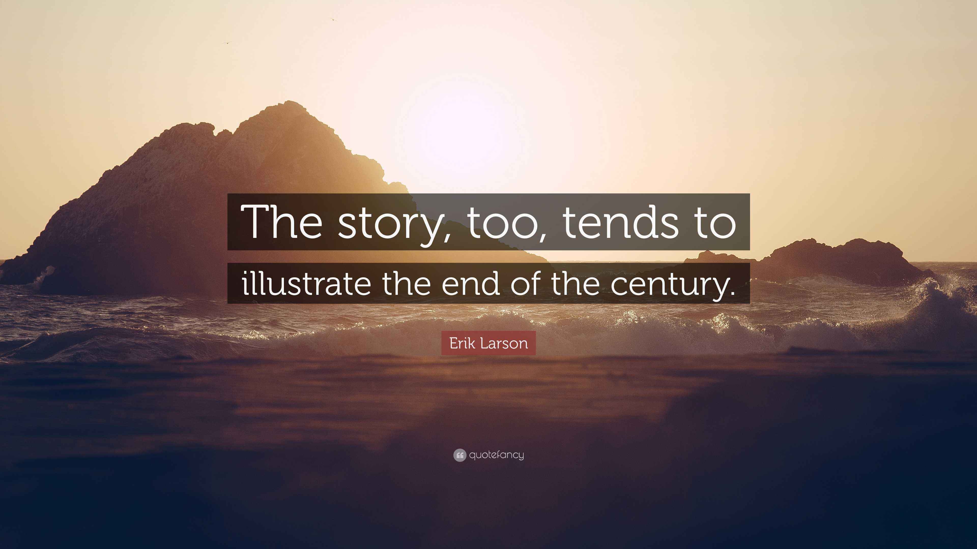 Erik Larson Quote: “The story, too, tends to illustrate the end of the ...