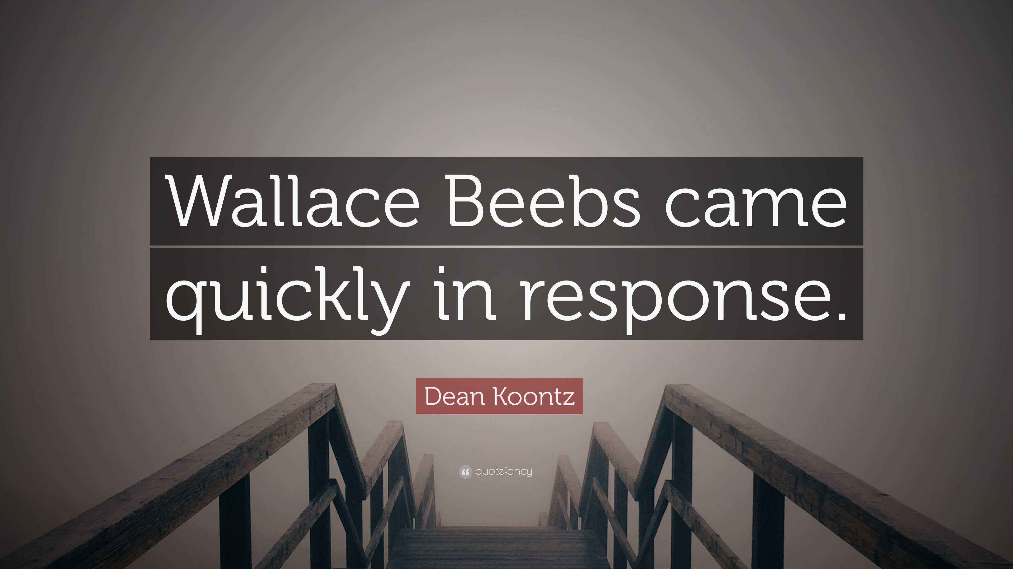 Dean Koontz Quote: “Wallace Beebs came quickly in response.”