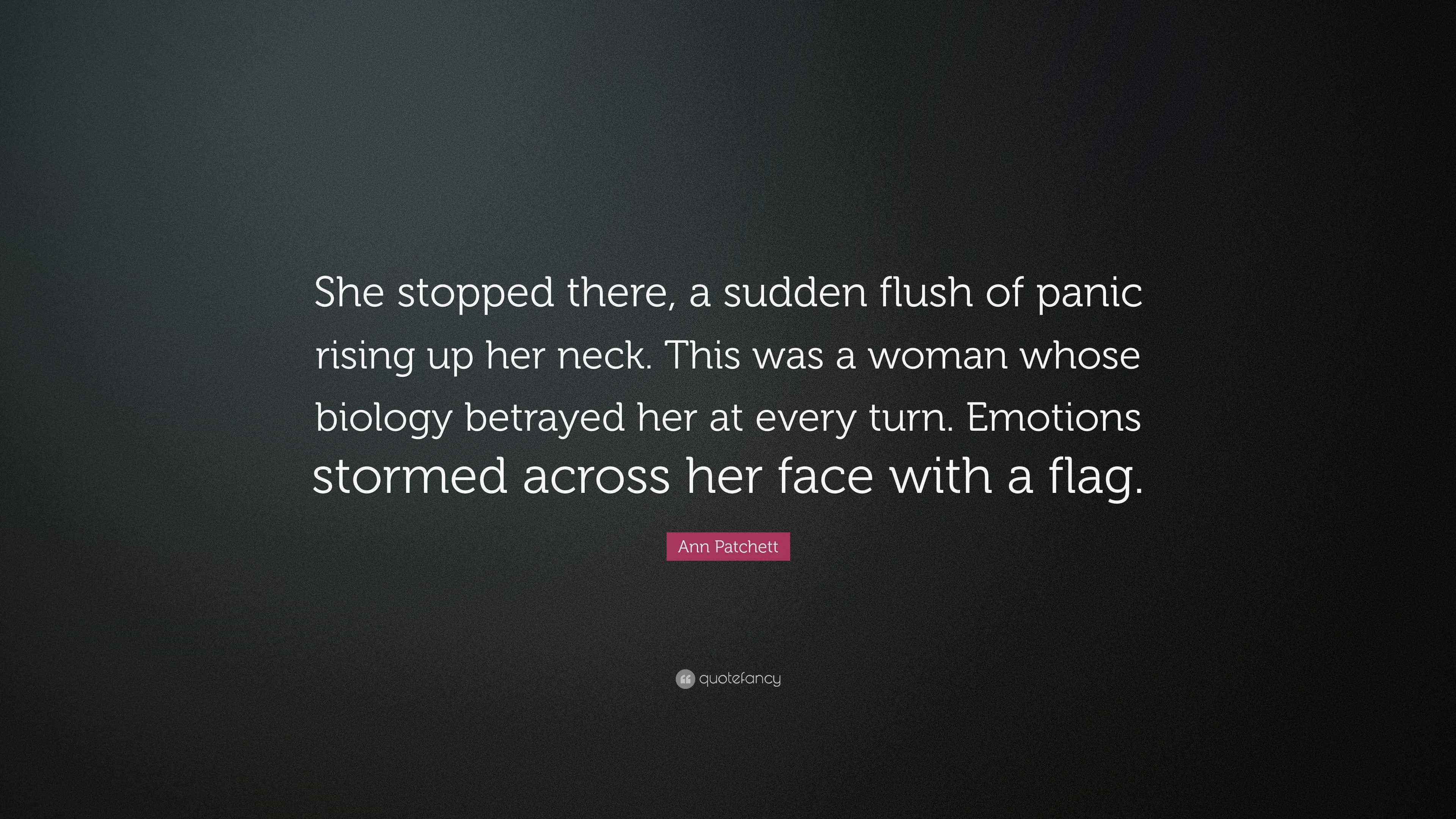 Ann Patchett Quote: “She stopped there, a sudden flush of panic rising ...