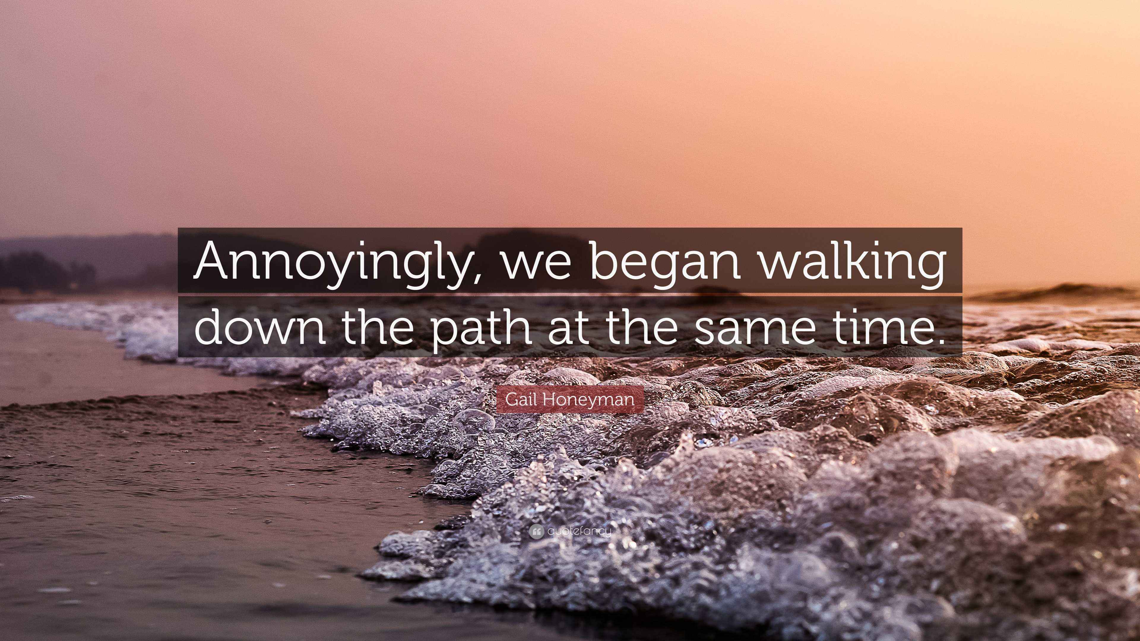 Gail Honeyman Quote: “Annoyingly, we began walking down the path at the ...