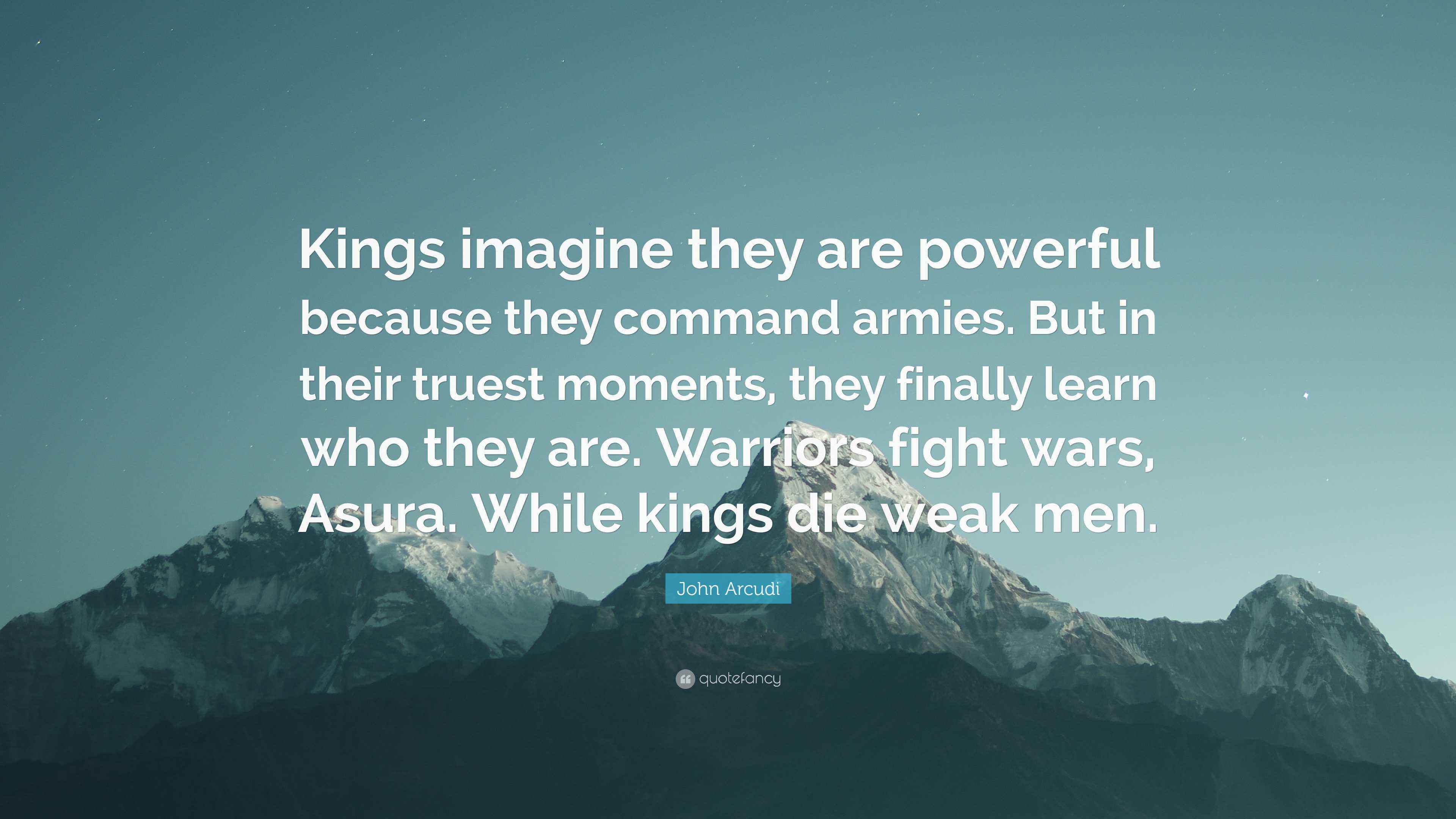 John Arcudi Quote: “Kings imagine they are powerful because they ...
