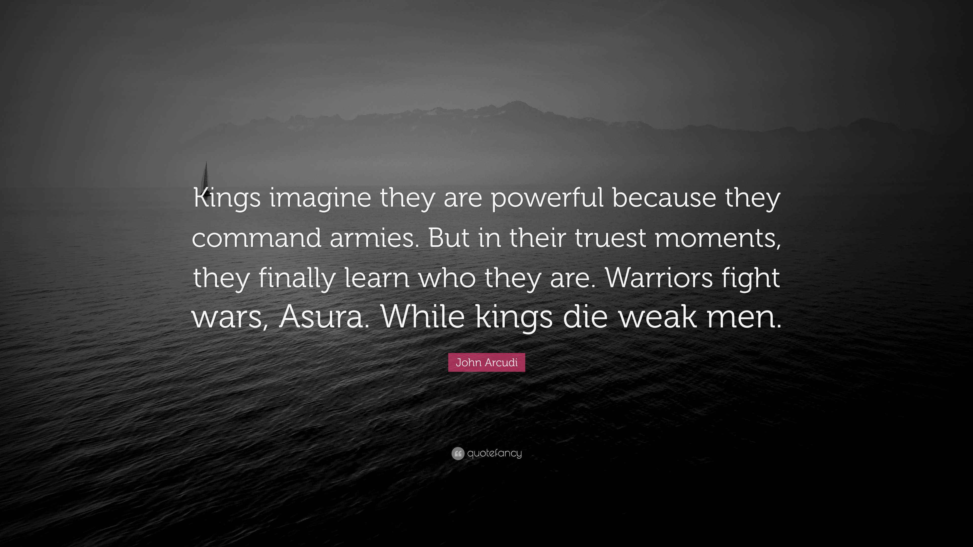 John Arcudi Quote: “Kings imagine they are powerful because they ...