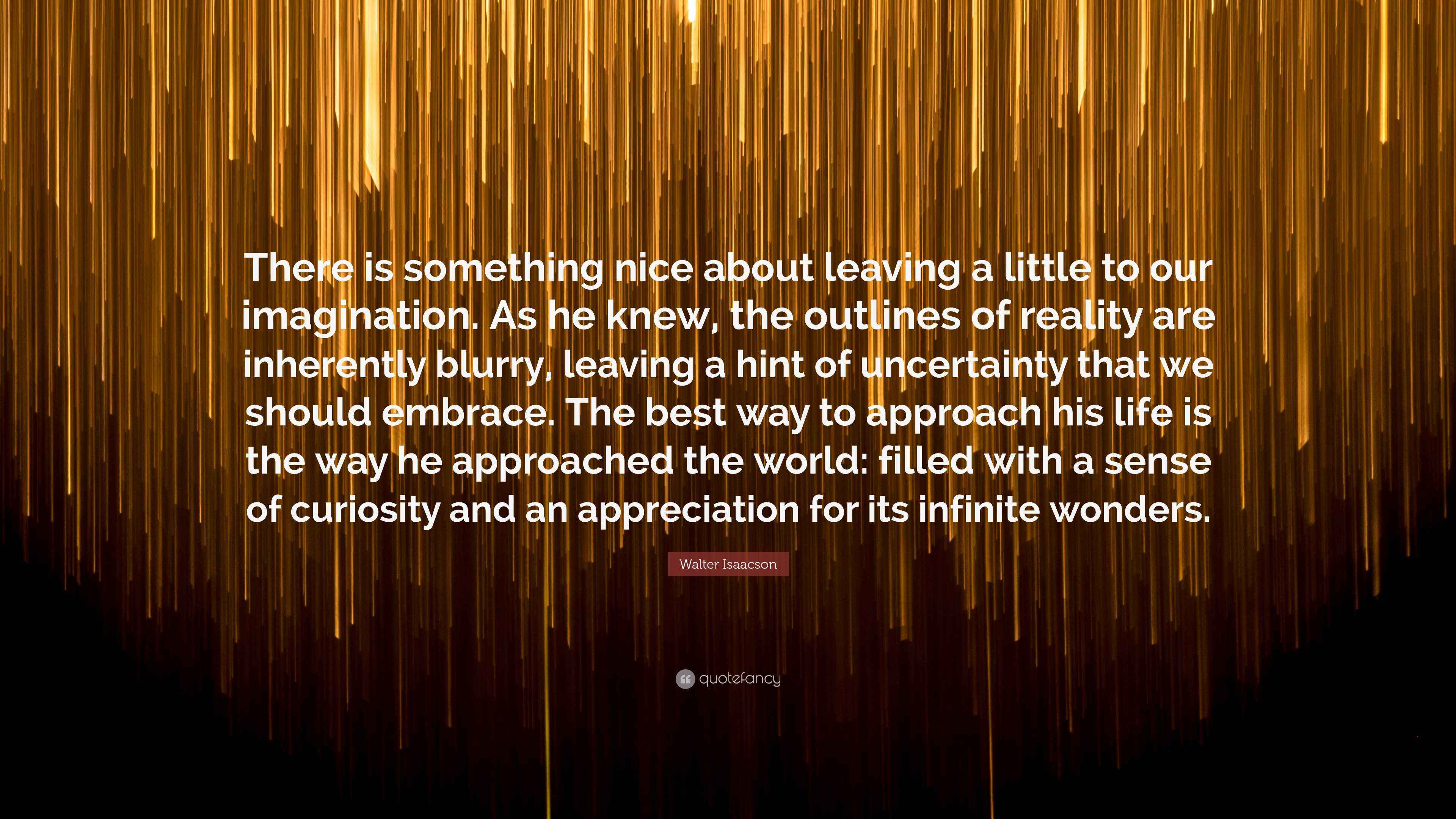 Walter Isaacson Quote: “There is something nice about leaving a little ...