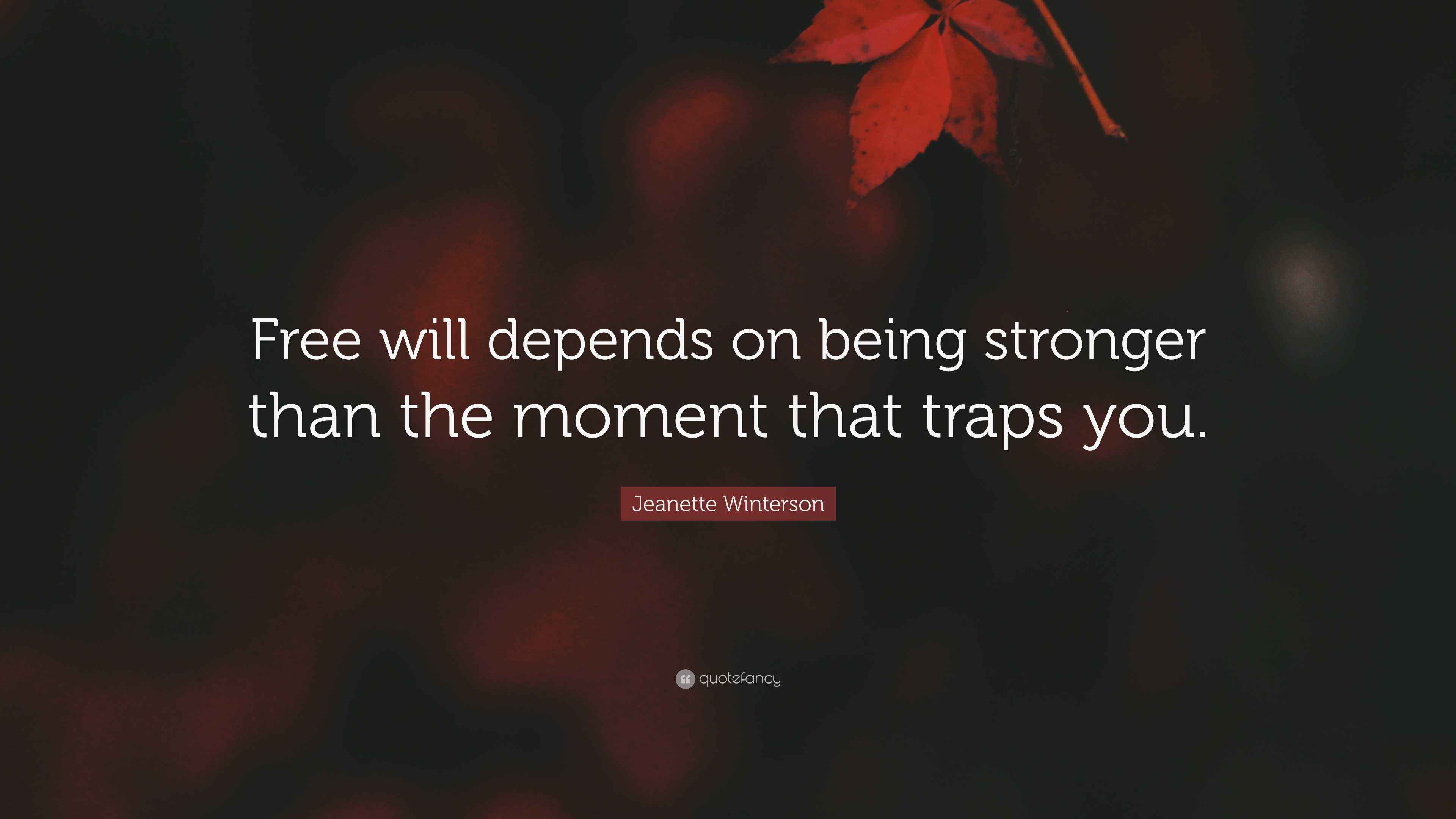 Jeanette Winterson Quote: “Free will depends on being stronger than the ...