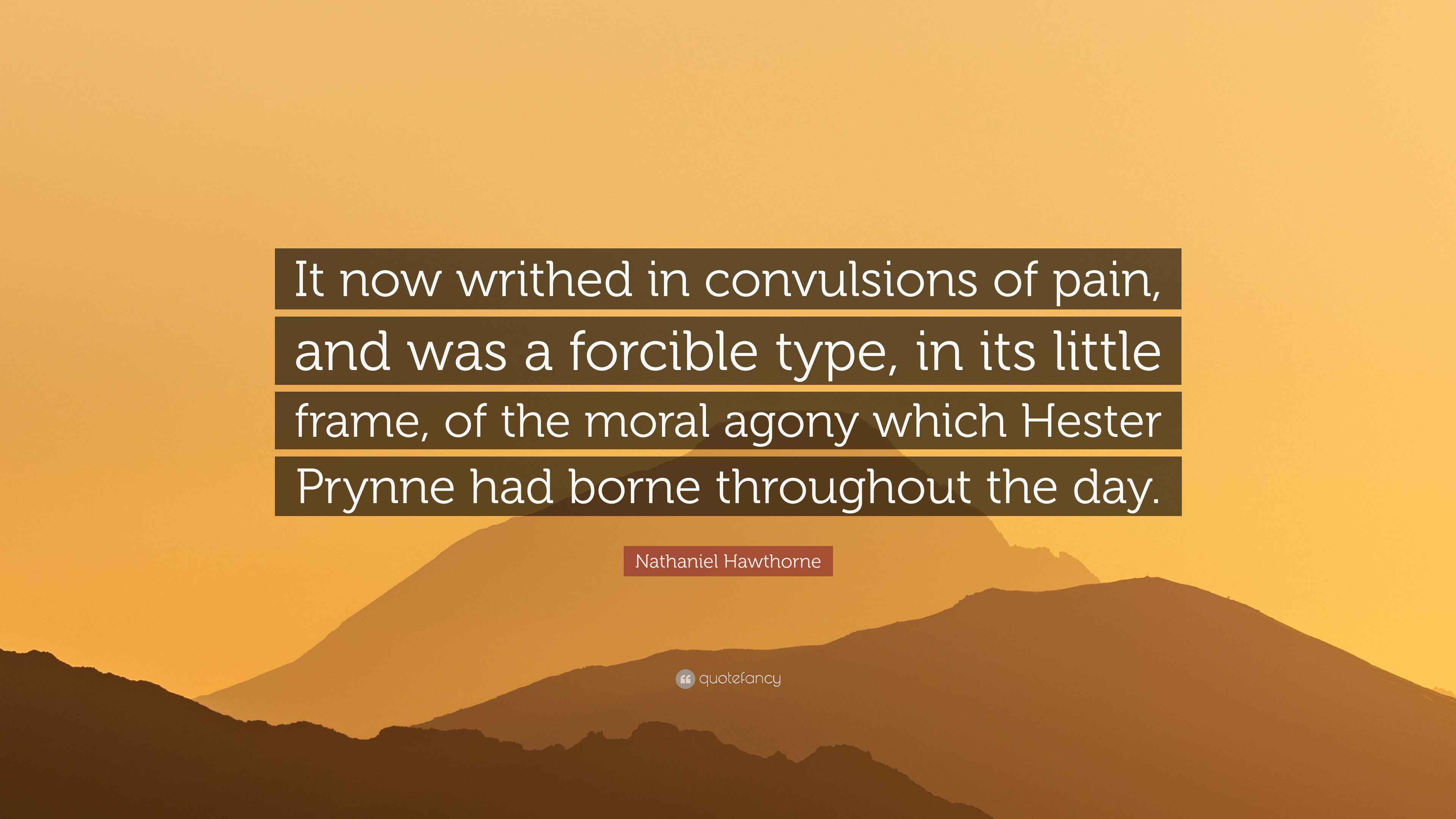 Nathaniel Hawthorne Quote: “It now writhed in convulsions of pain, and ...