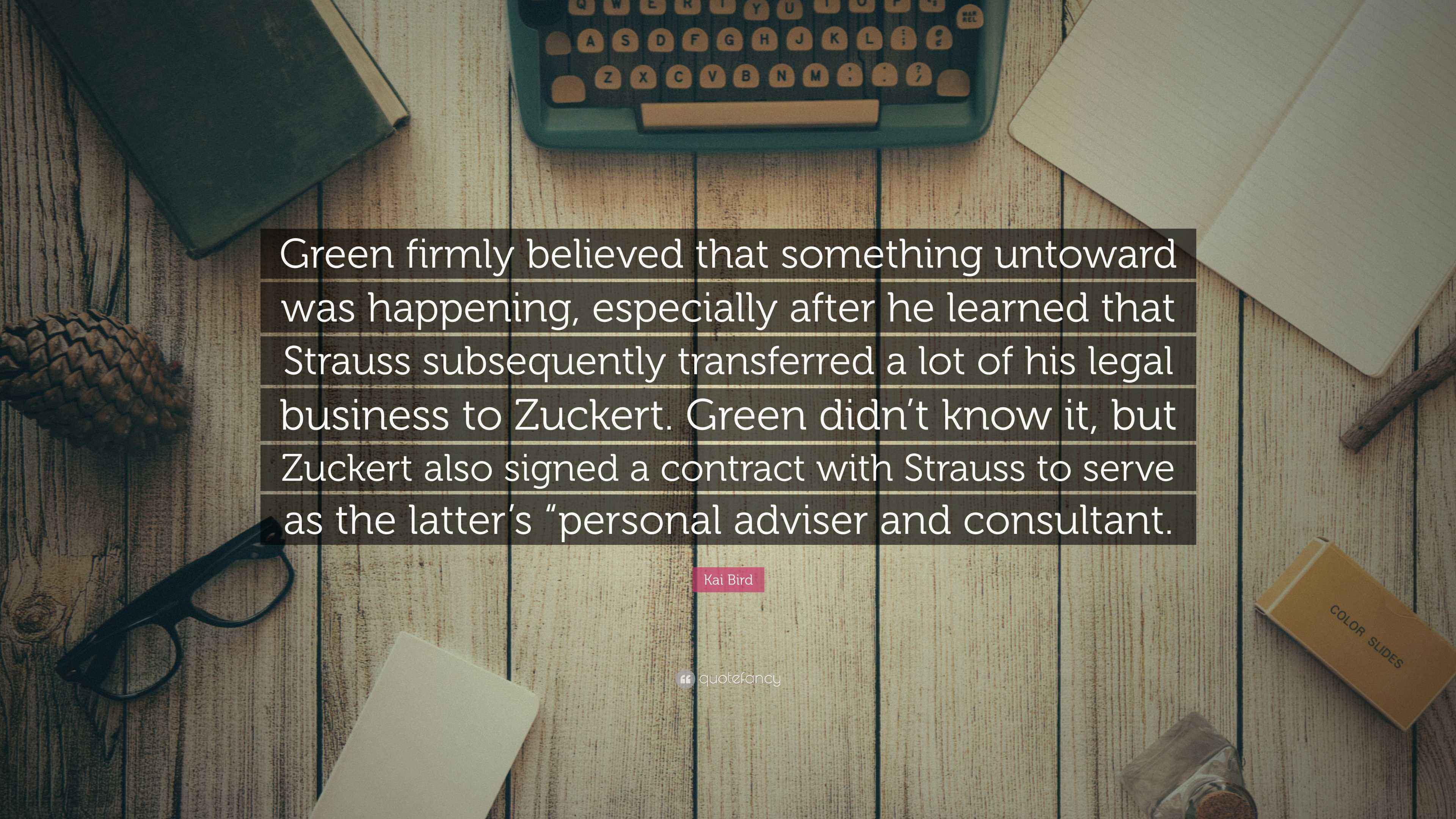 Kai Bird Quote: “Green firmly believed that something untoward was ...