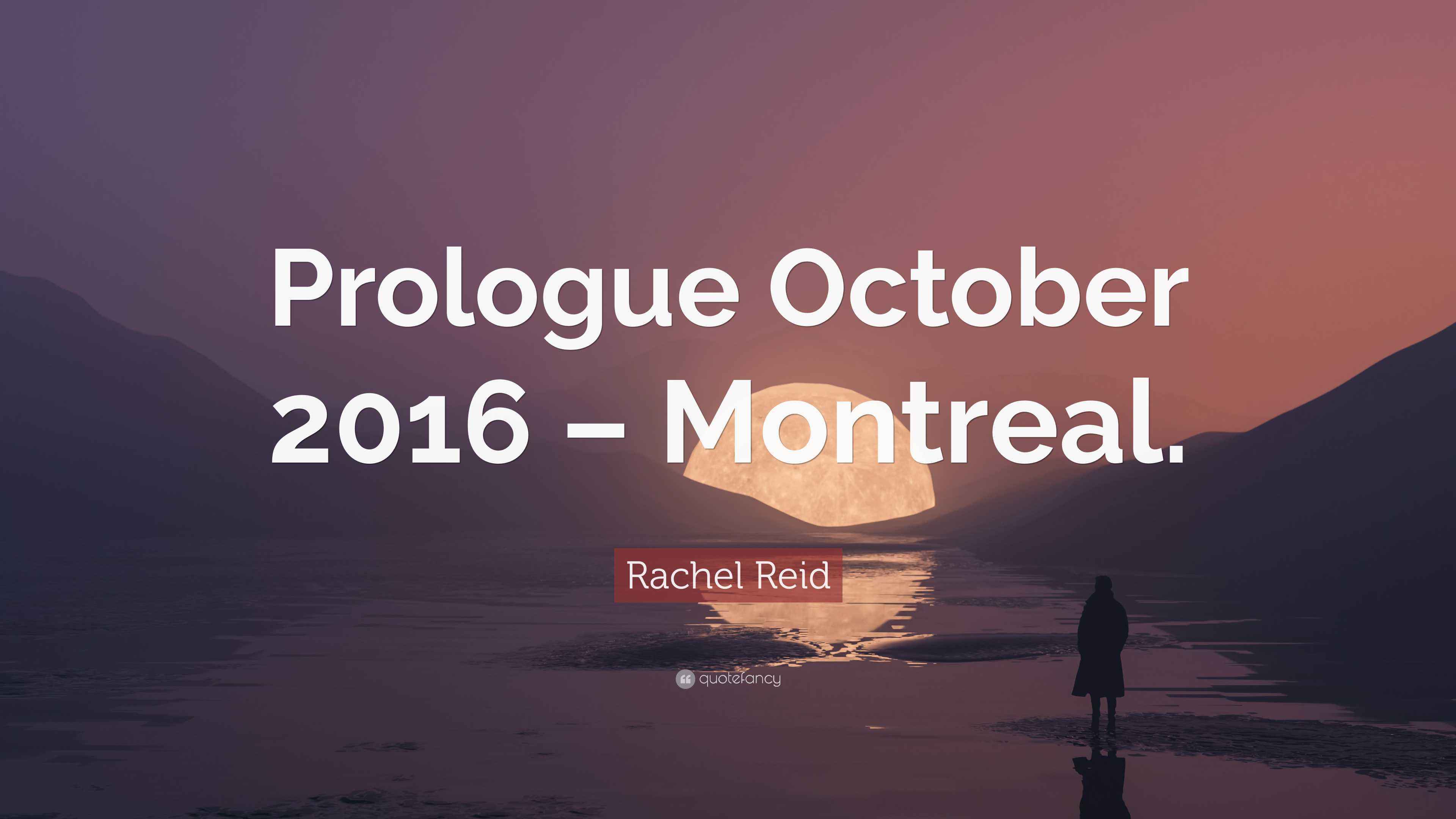 Rachel Reid Quote: “Prologue October 2016 – Montreal.”