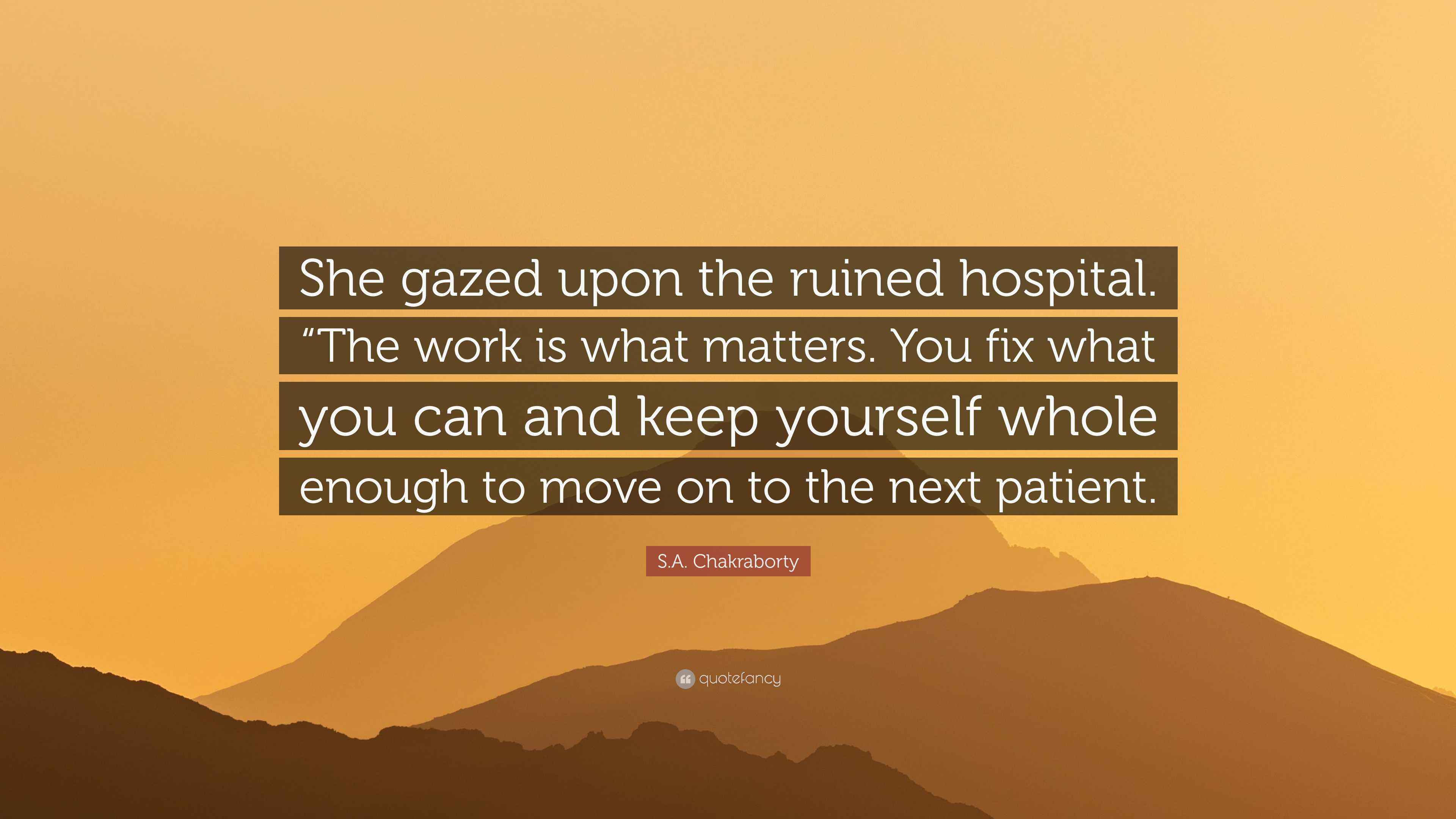 S.A. Chakraborty Quote: “She gazed upon the ruined hospital. “The work ...