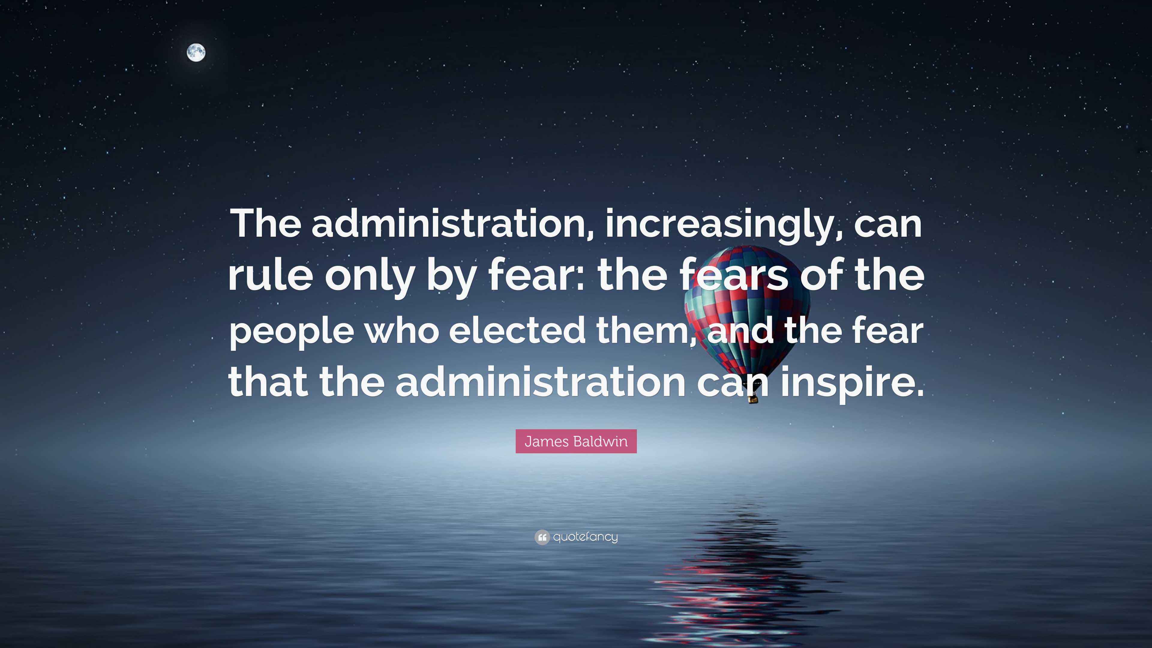 James Baldwin Quote: “The administration, increasingly, can rule only ...