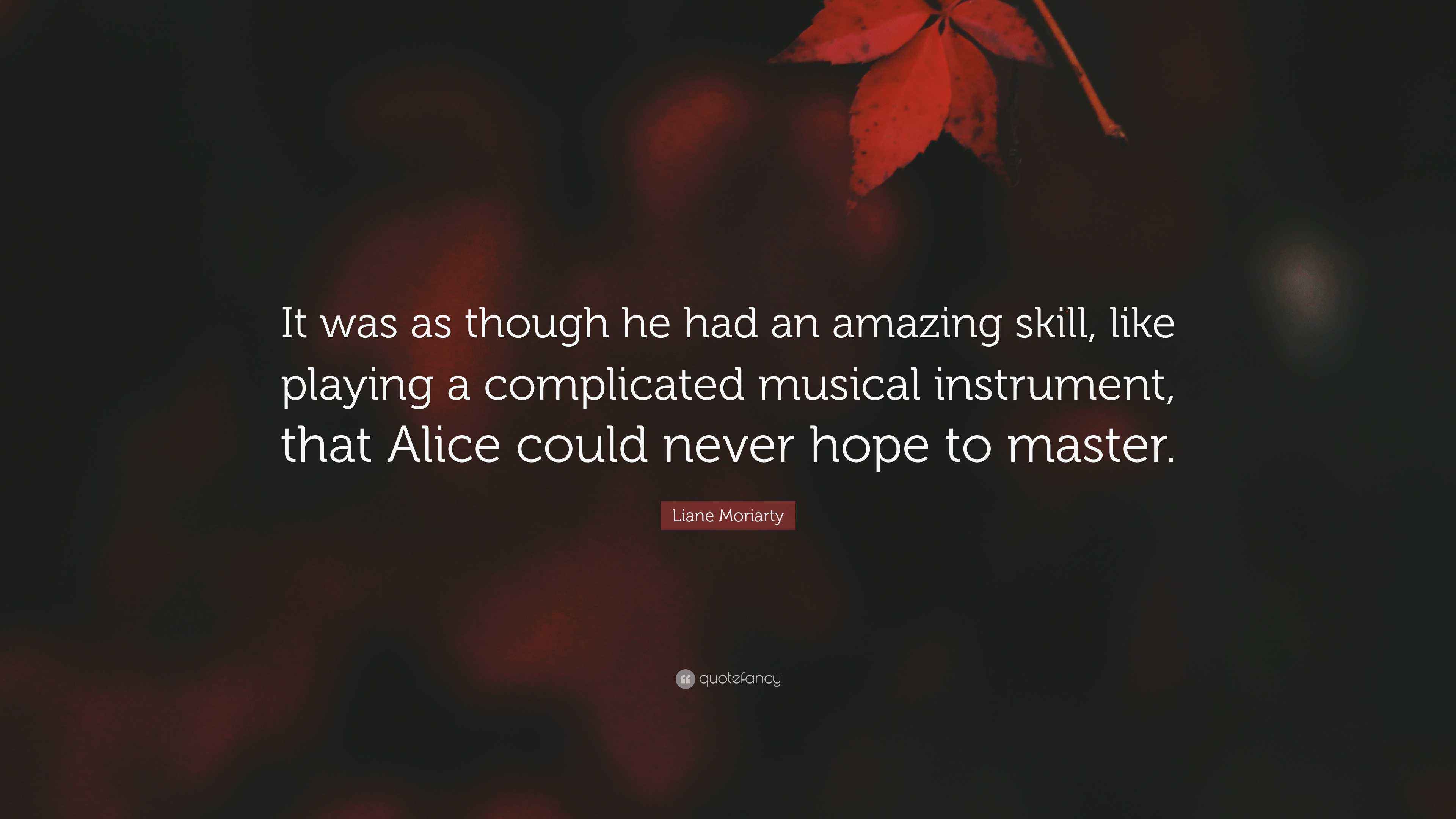 Liane Moriarty Quote: “It was as though he had an amazing skill, like ...